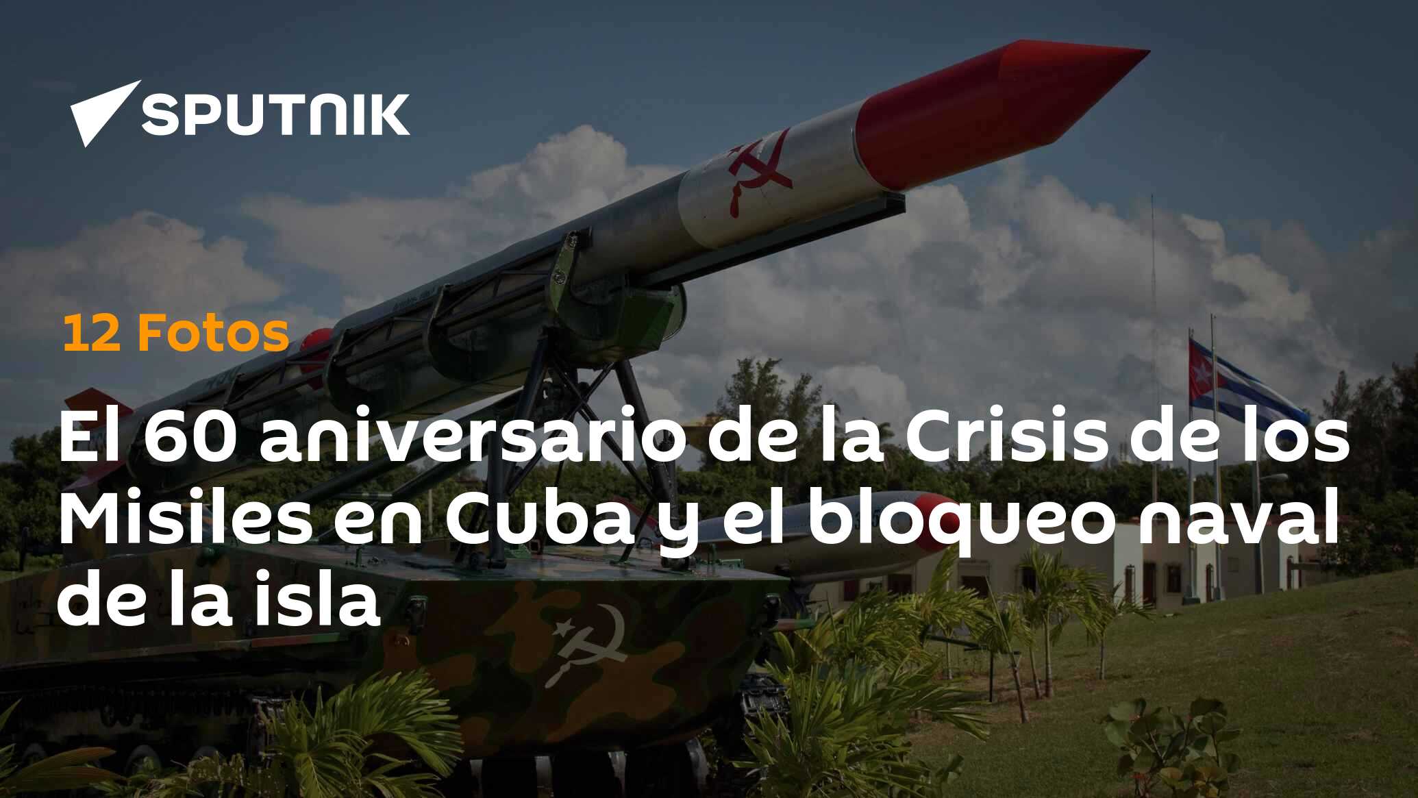 El 60 aniversario de la Crisis de los Misiles en Cuba y el bloqueo naval de la isla - 20.10.2022 ...
