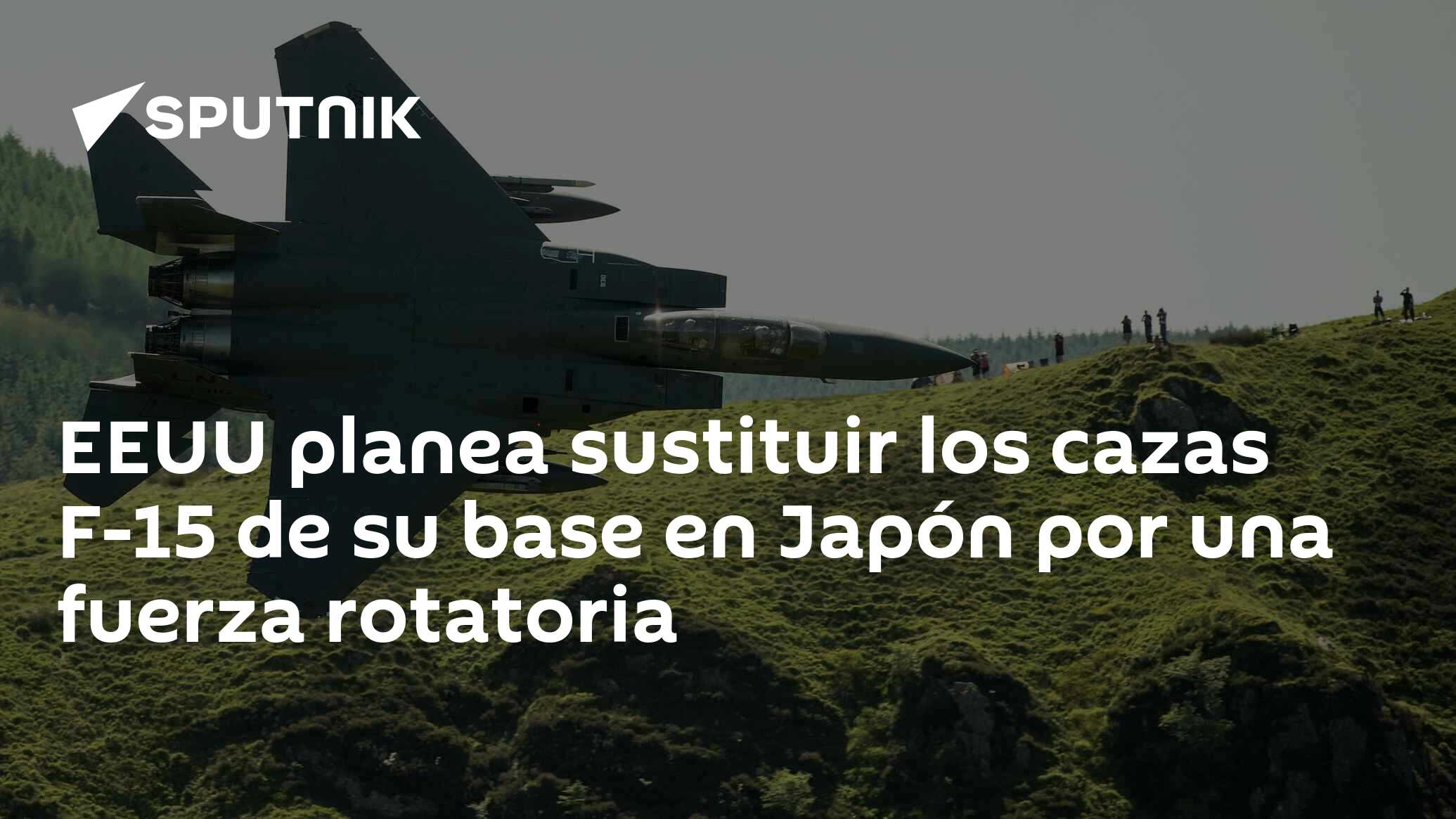 EEUU planea sustituir los cazas F-15 de su base en Japón por una fuerza rotatoria - 27.10.2022 ...