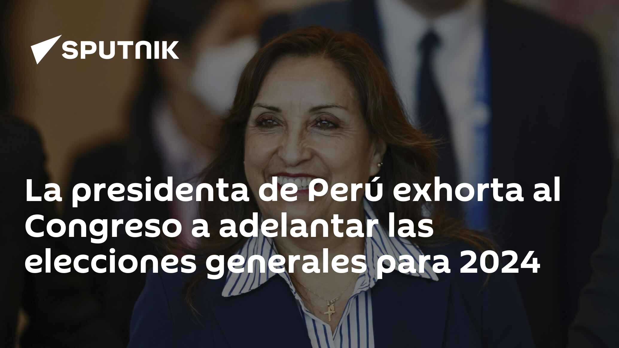 La presidenta de Perú exhorta al Congreso a adelantar las elecciones generales para 2024 - 15.12 ...