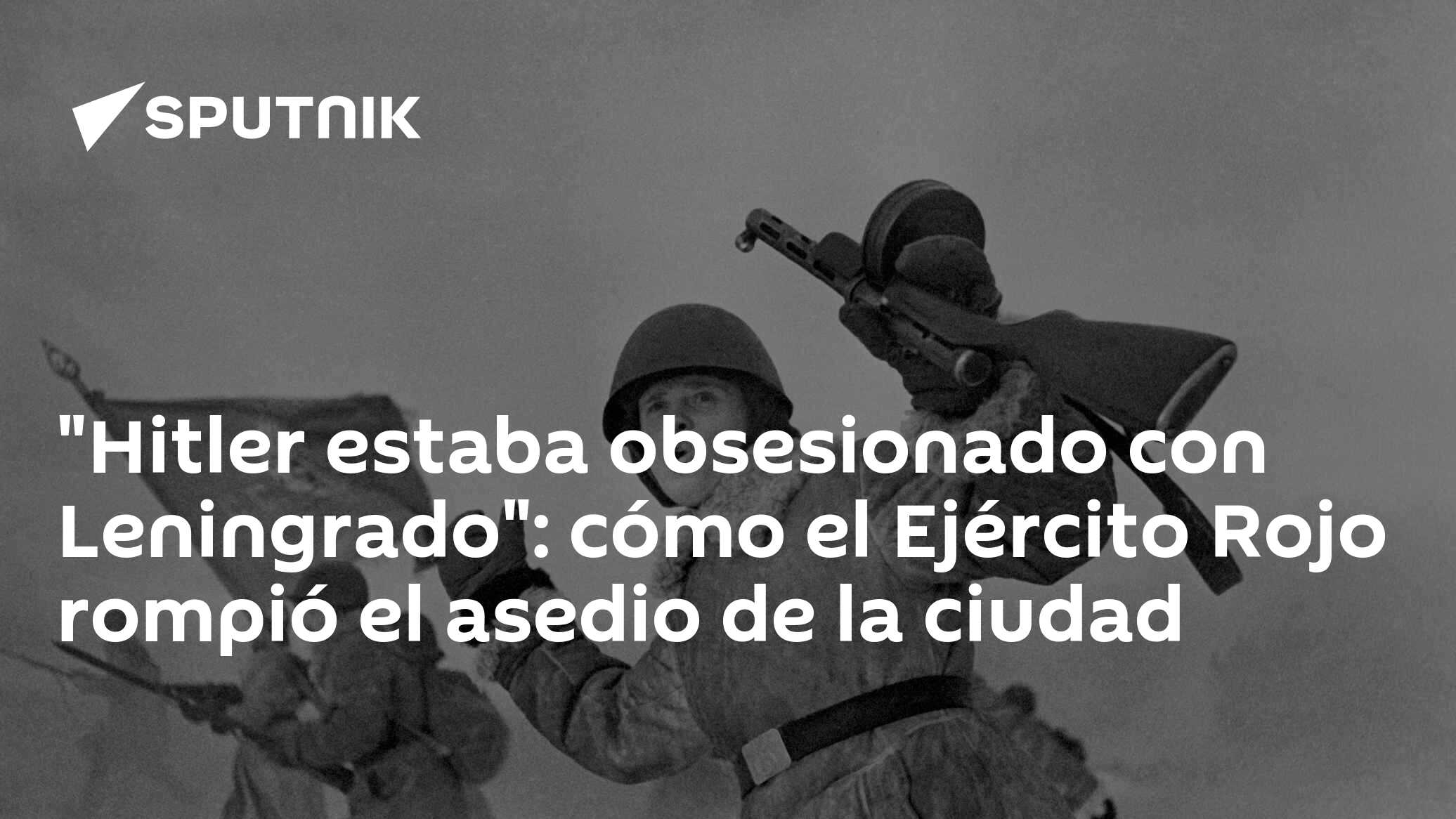 "Hitler estaba obsesionado con Leningrado": cómo el Ejército Rojo ...