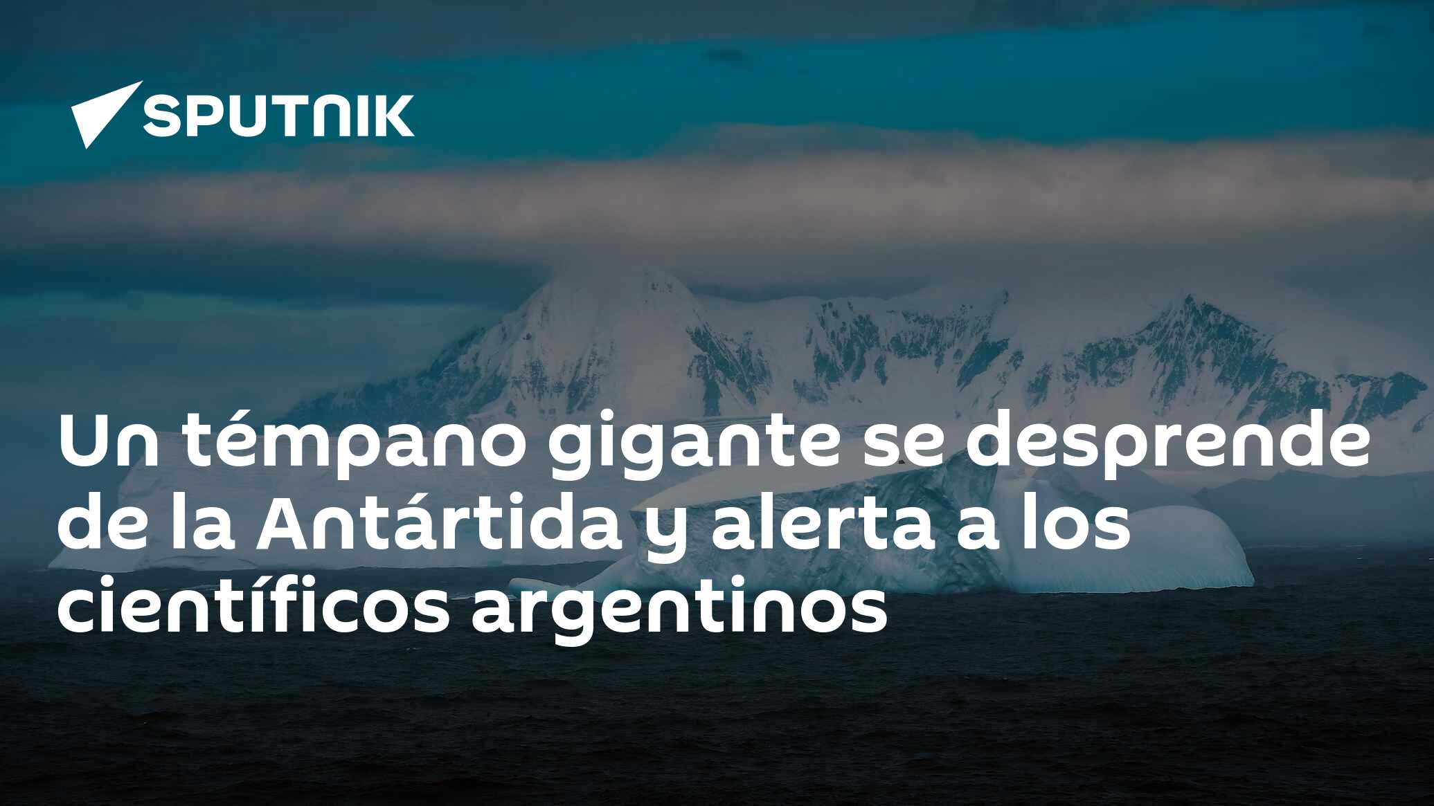 Un témpano gigante se desprende de la Antártida y alerta a los ...