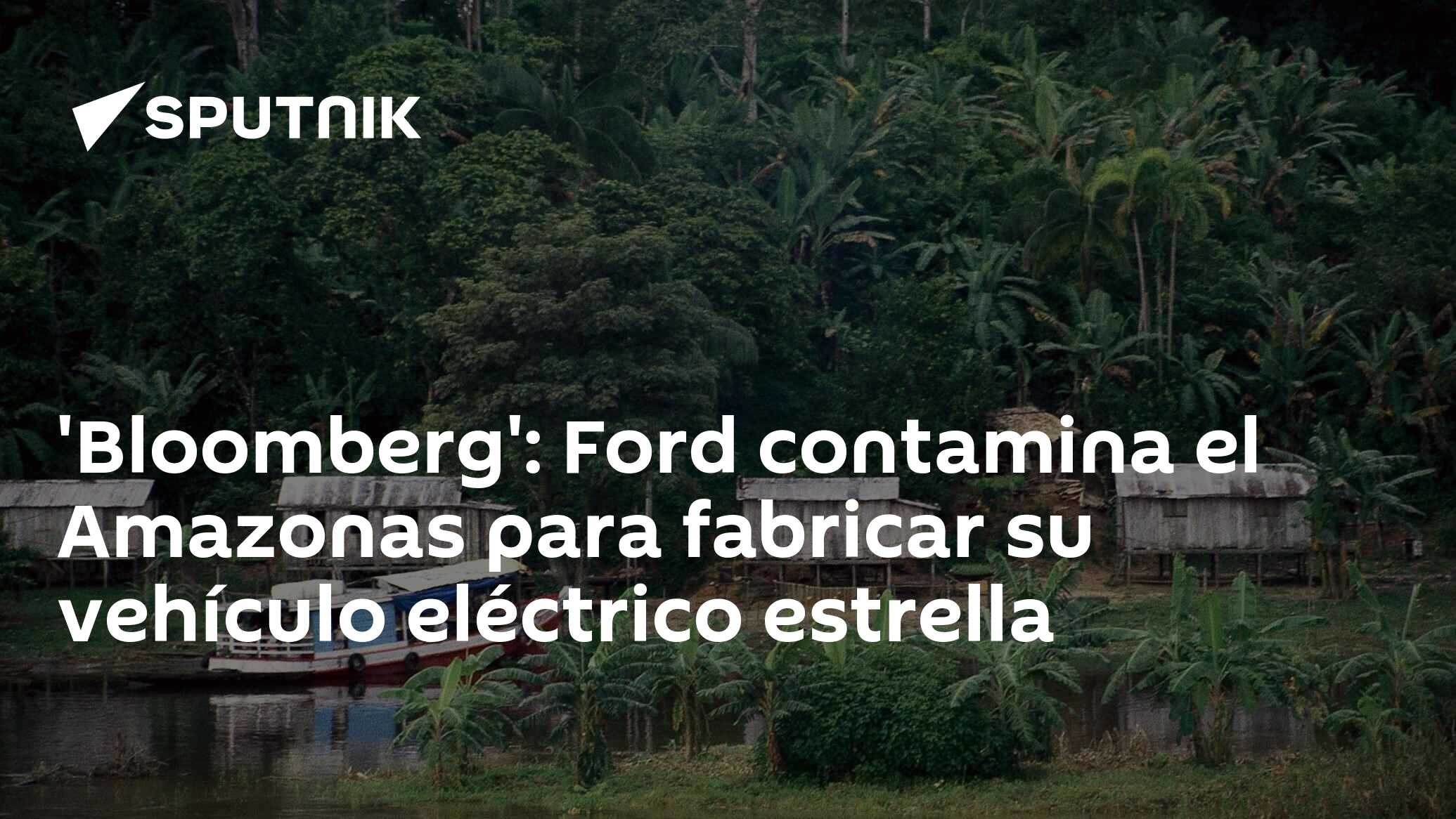 'Bloomberg': Ford contamina el Amazonas para fabricar su vehículo ...