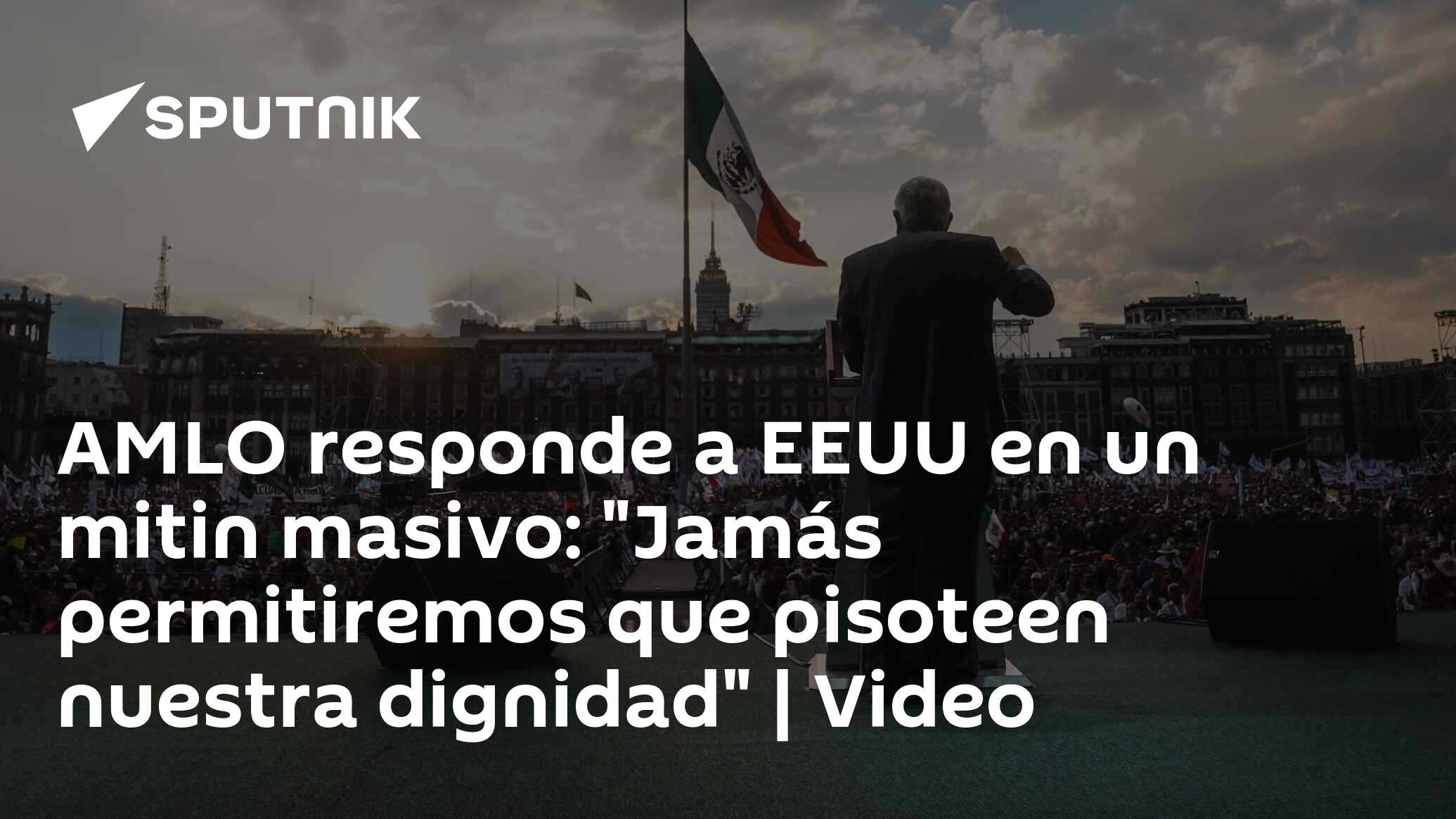 AMLO responde a EEUU en un mitin masivo: "Jamás permitiremos que ...