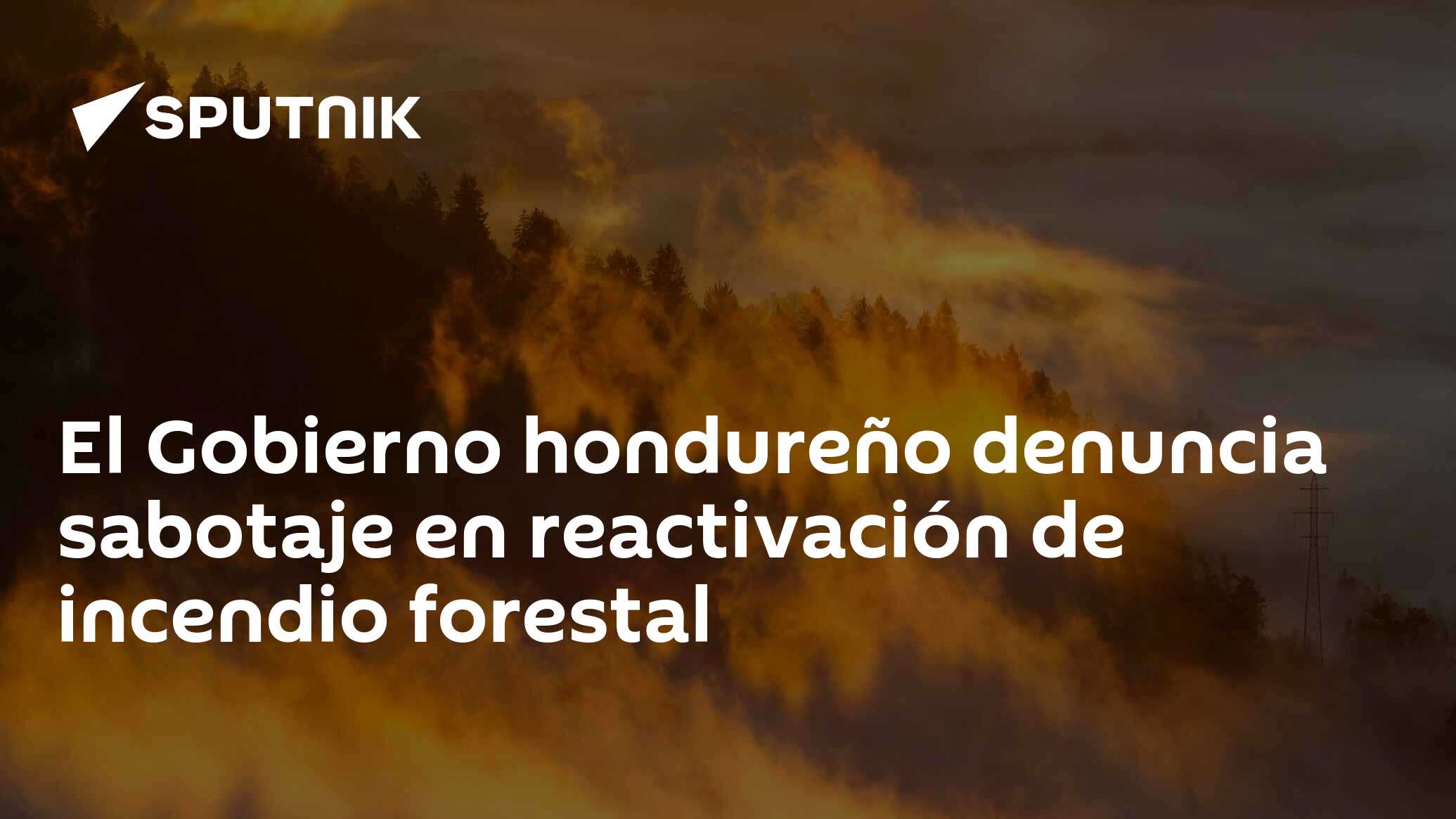 El Gobierno hondureño denuncia sabotaje en reactivación de incendio ...