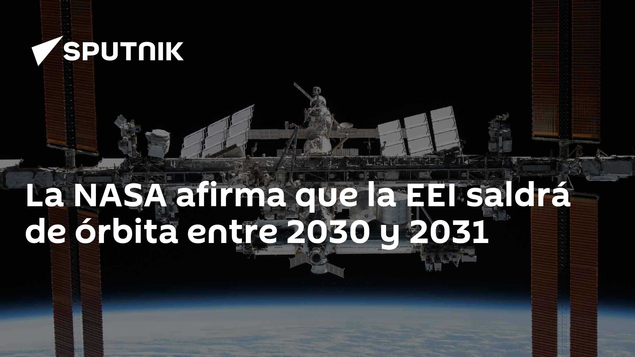 La NASA afirma que la EEI saldrá de órbita entre 2030 y 2031 - 28.04. ...
