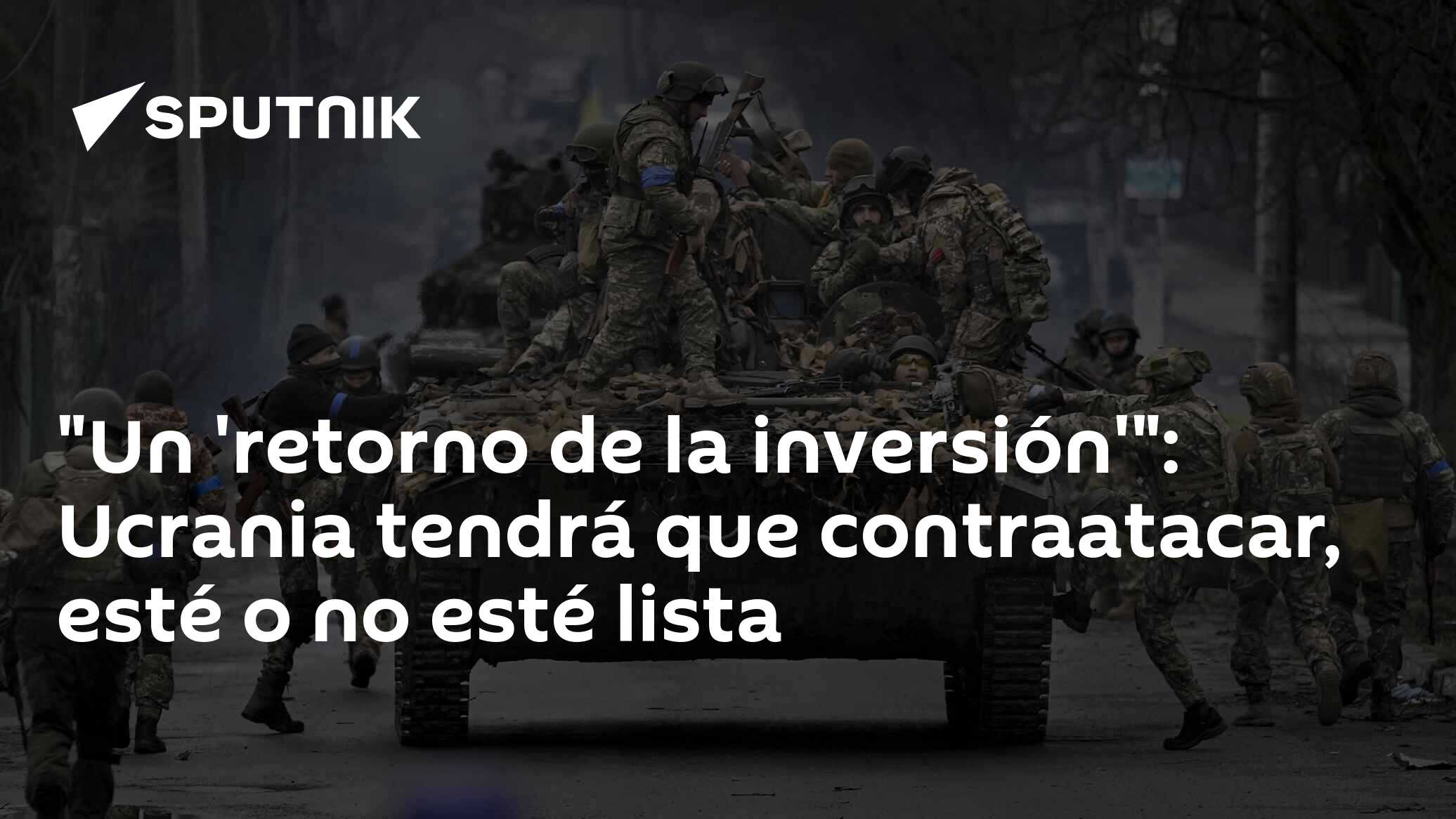 "Un 'retorno de la inversión'": Ucrania tendrá que contraatacar, esté o ...