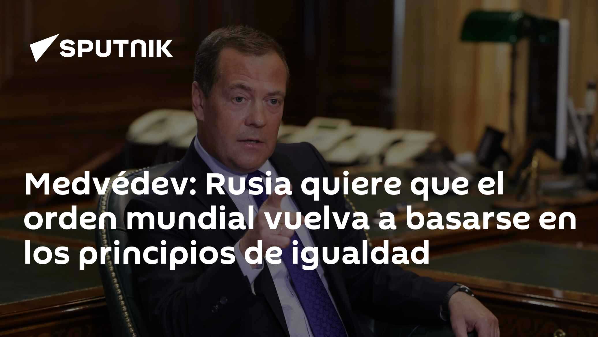 Medvédev: Rusia quiere que el orden mundial vuelva a basarse en los ...