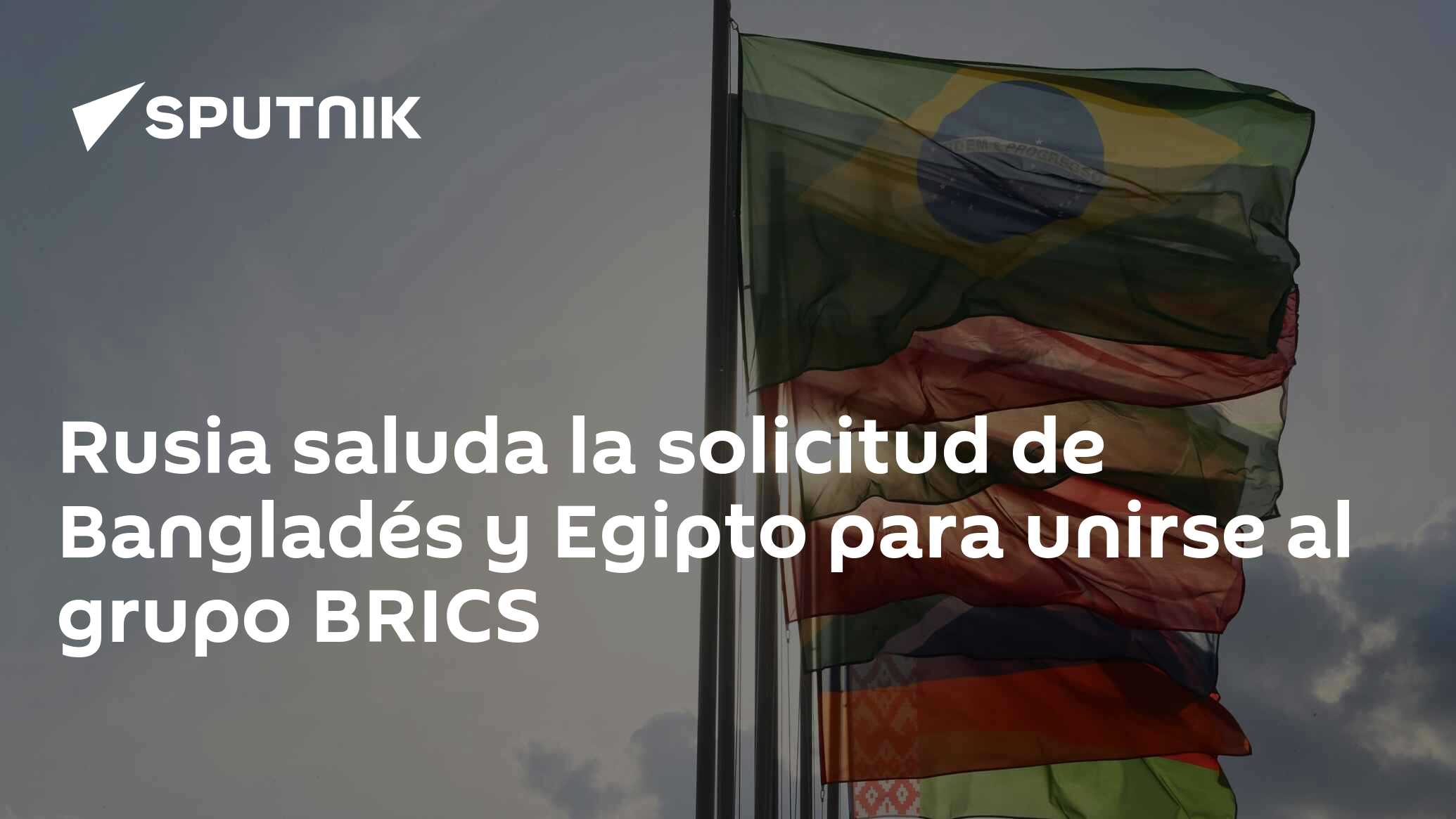 Rusia saluda la solicitud de Bangladés y Egipto para unirse al grupo BRICS - 22.06.2023, Sputnik ...