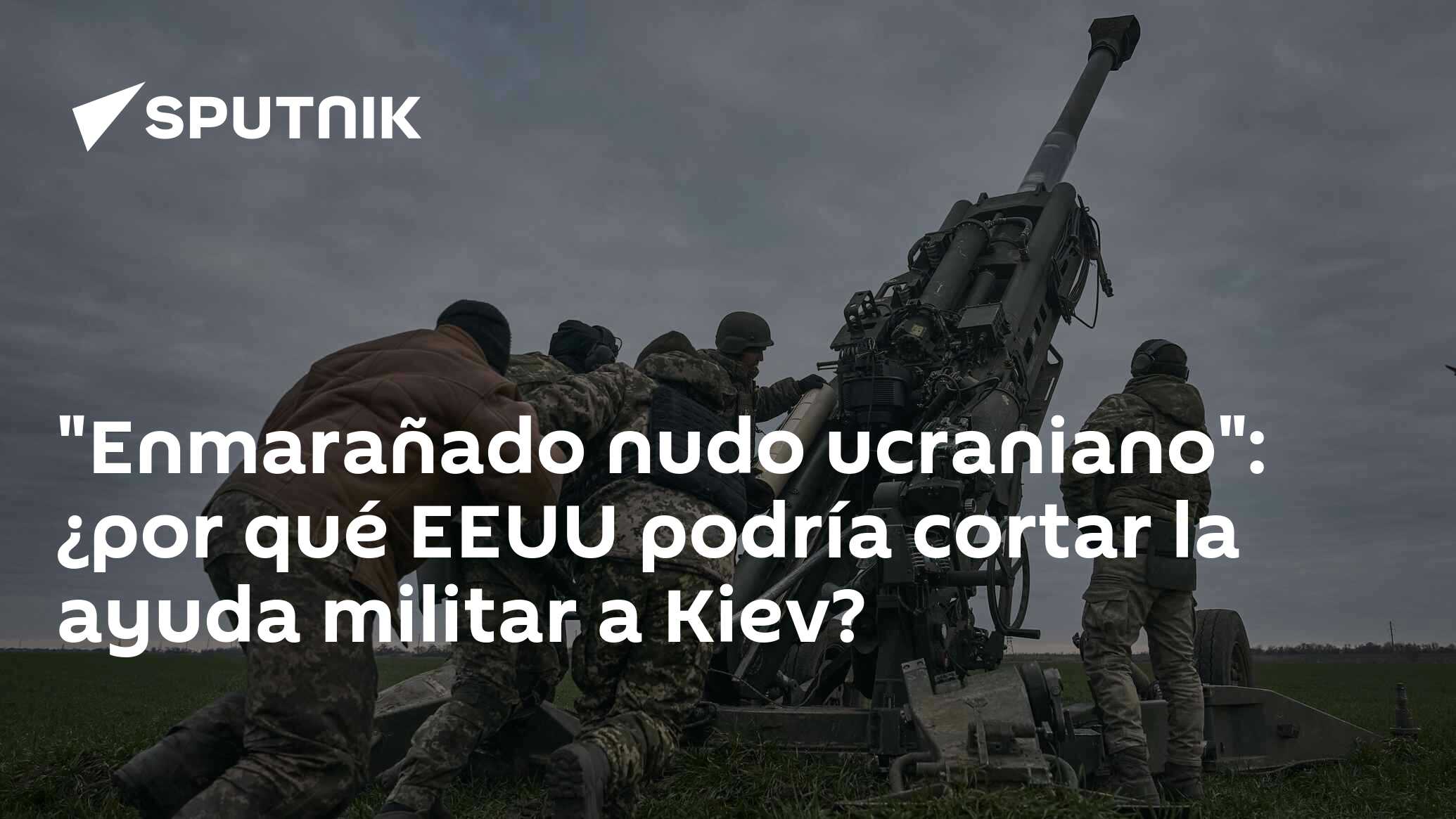 "Enmarañado nudo ucraniano": ¿por qué EEUU podría cortar la ayuda ...