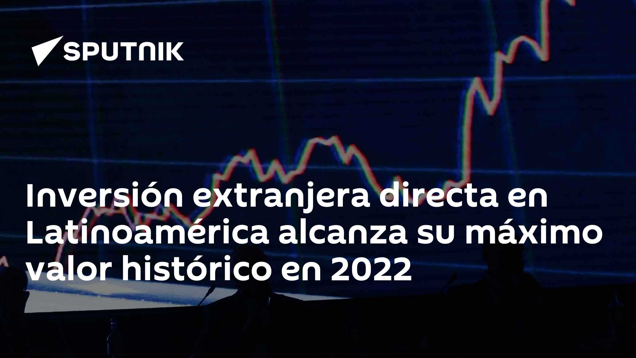 Inversión extranjera directa en Latinoamérica alcanza su máximo valor histórico en 2022 - 10.07. ...