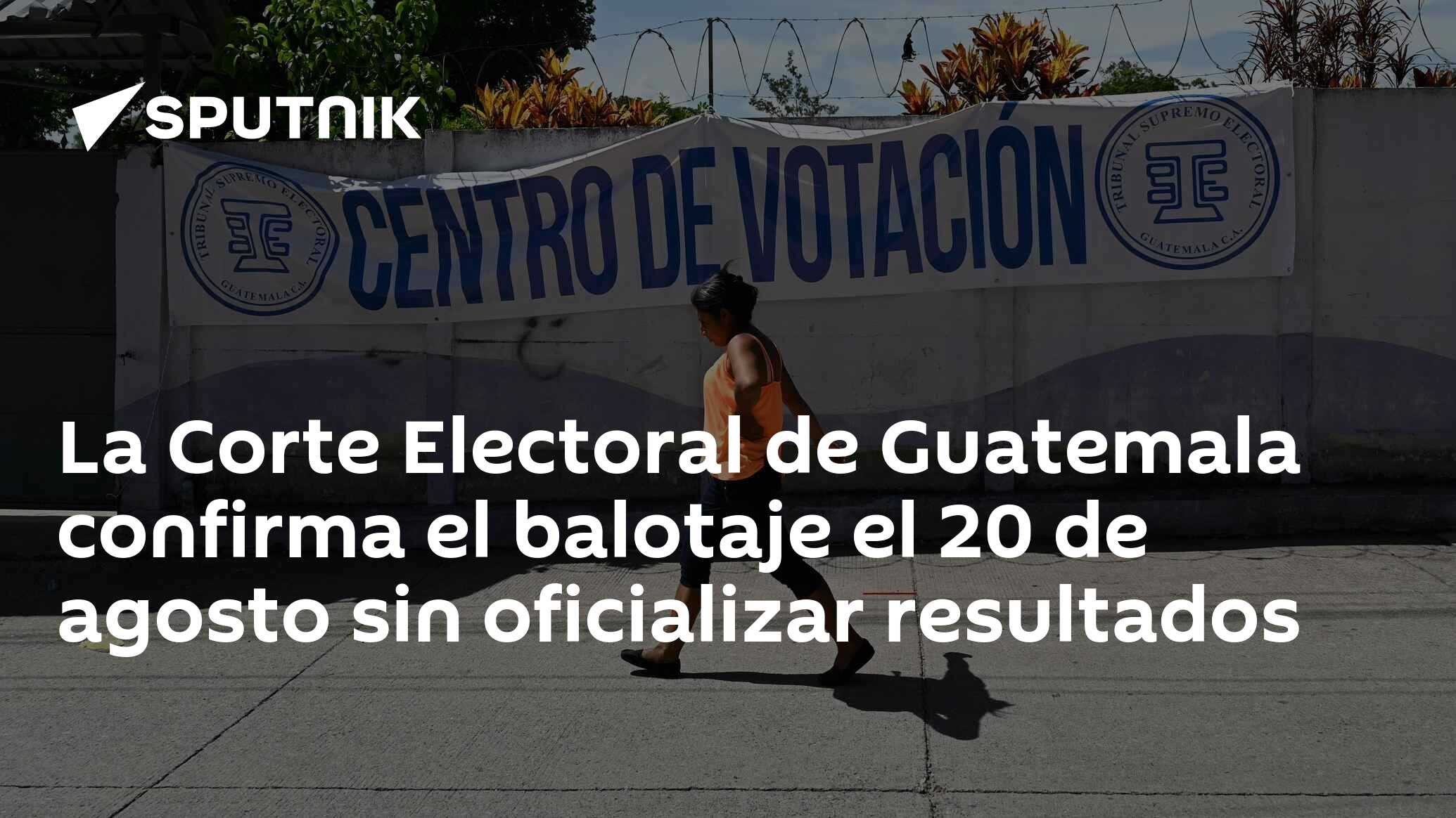 La Corte Electoral de Guatemala confirma el balotaje el 20 de agosto ...