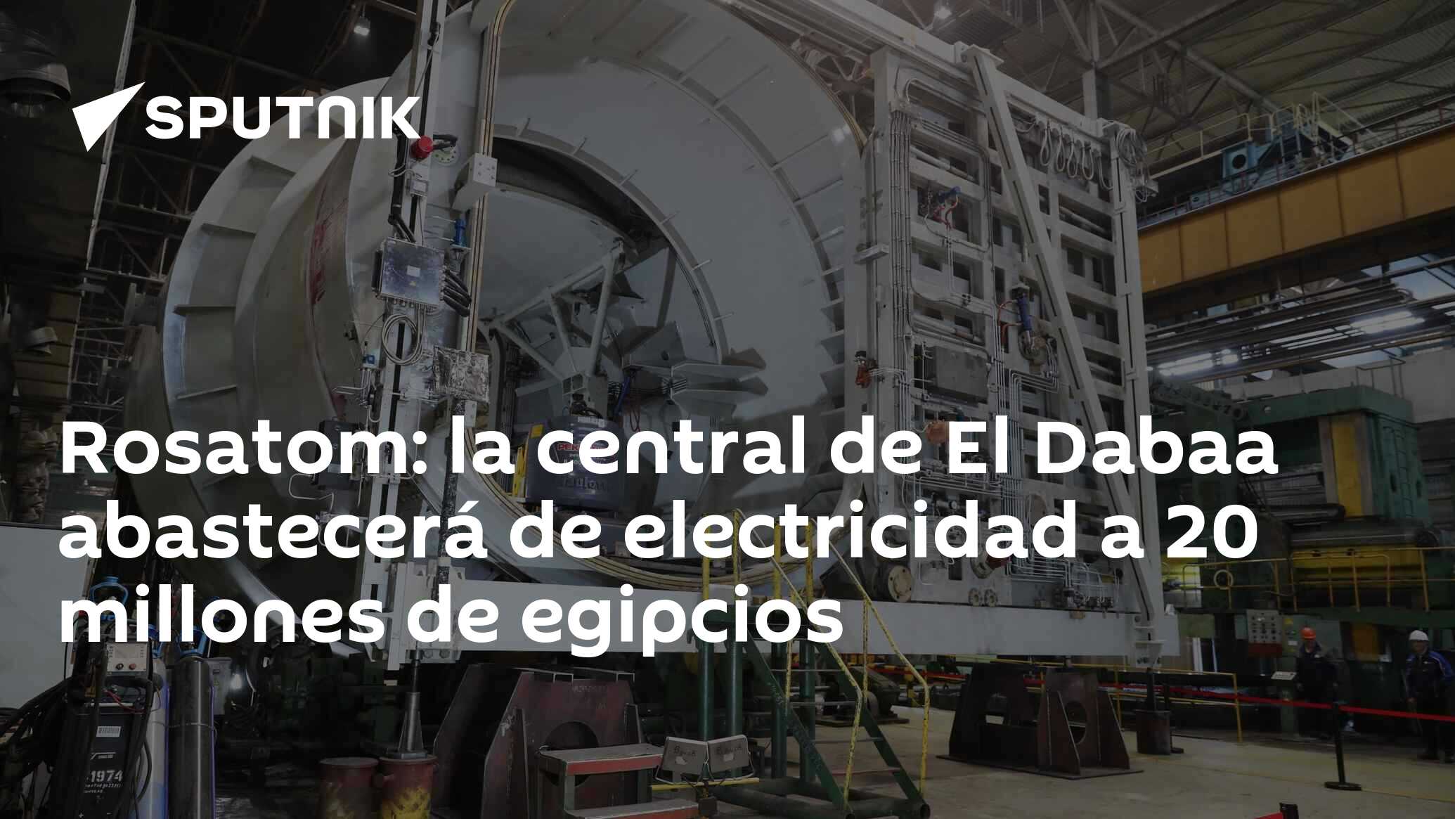Rosatom: la central de El Dabaa abastecerá de electricidad a 20 ...