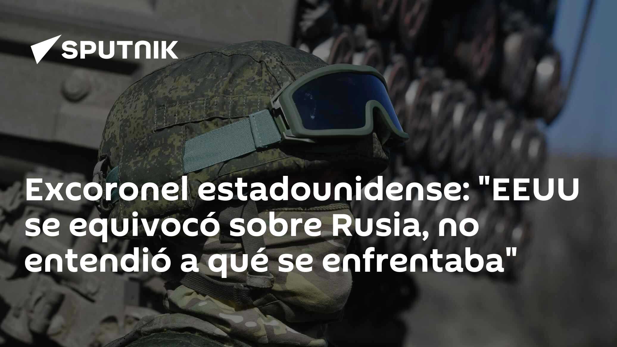 Excoronel estadounidense: "EEUU se equivocó sobre Rusia, no entendió a ...