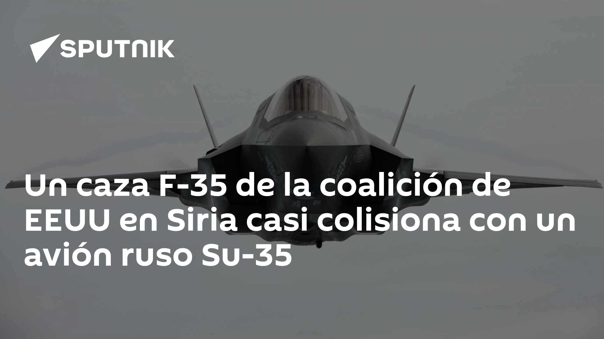 Un caza F-35 de la coalición de EEUU en Siria casi colisiona con un avión ruso Su-35 - 20.08. ...