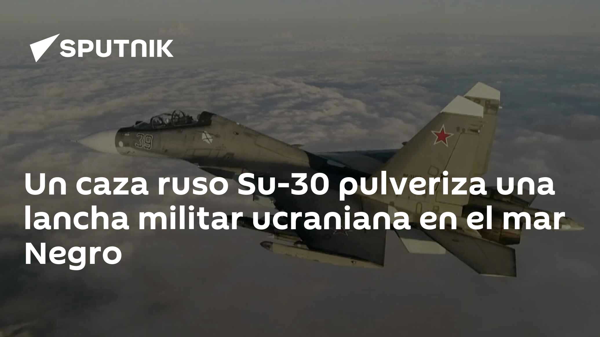 Un caza ruso Su-30 pulveriza una lancha militar ucraniana en el mar ...