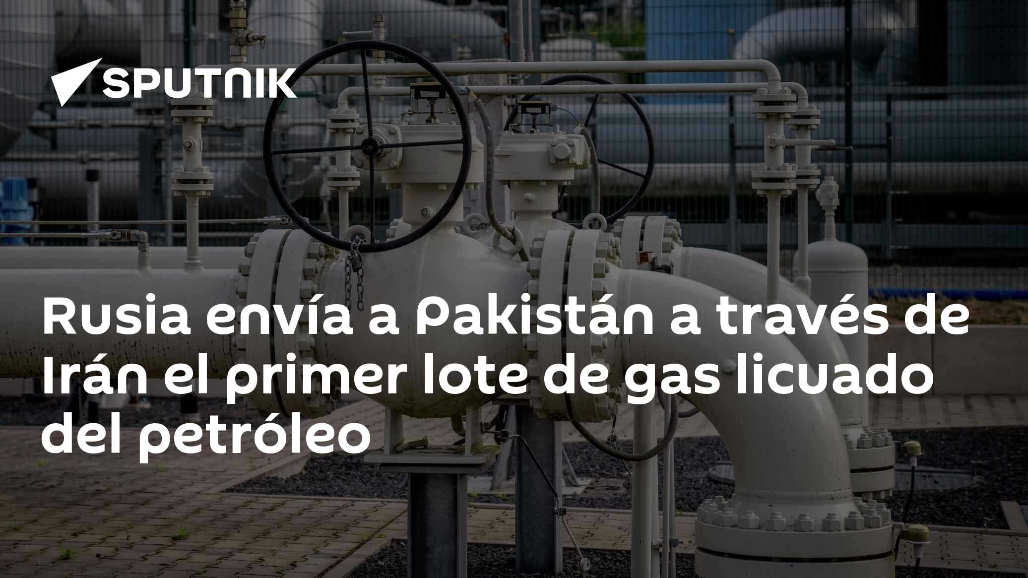 Rusia envía a Pakistán a través de Irán el primer lote de gas licuado ...