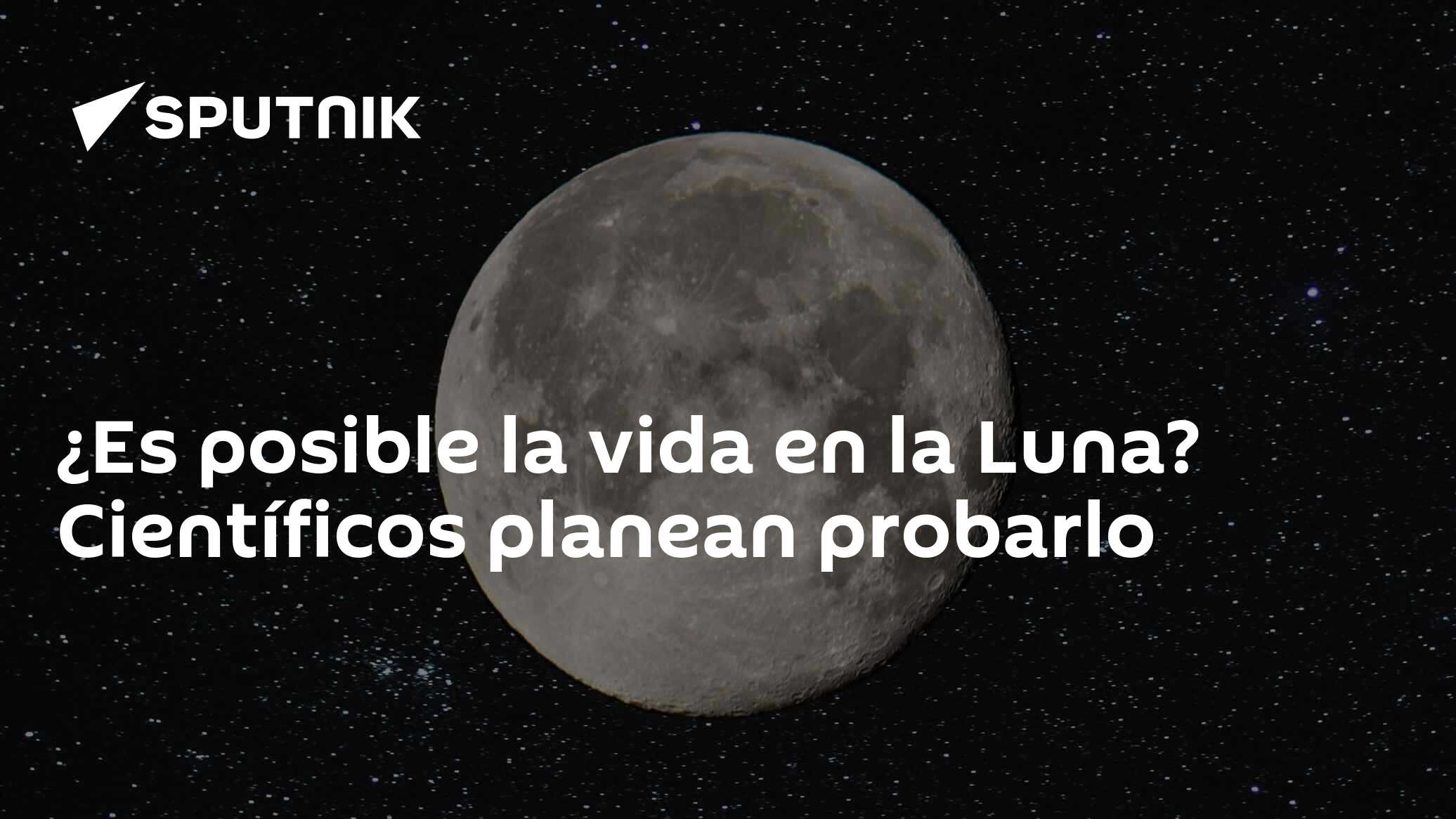 ¿Es posible la vida en la Luna? Científicos planean probarlo - 02.11. ...