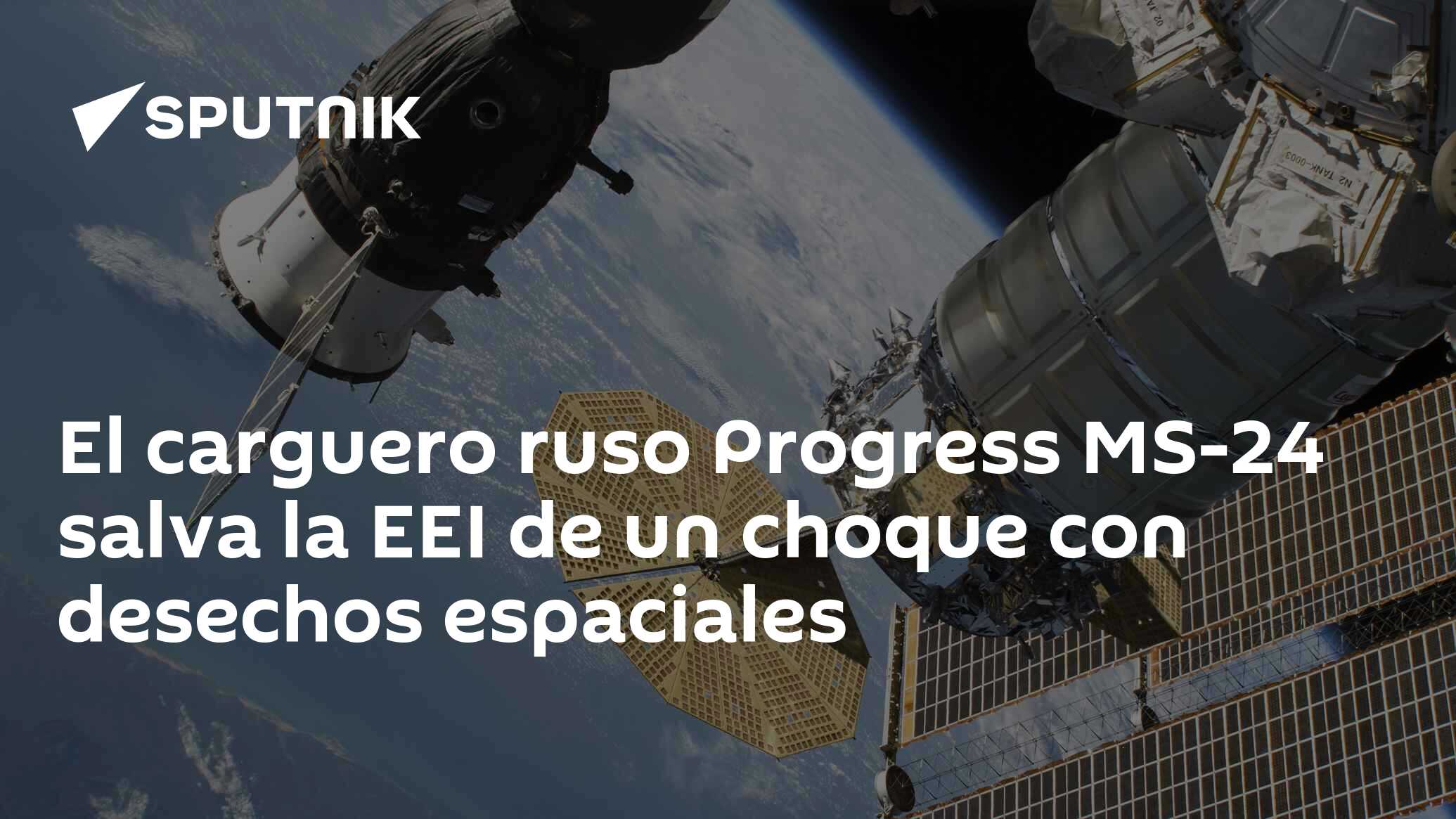 El carguero ruso Progress MS-24 salva la EEI de un choque con desechos espaciales - 10.11.2023 ...