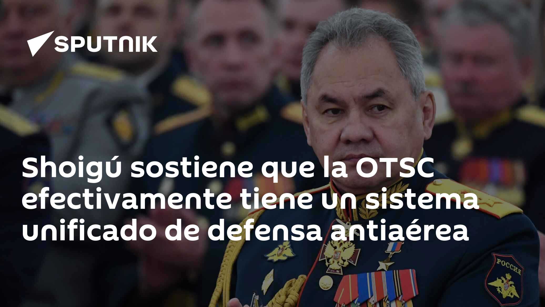 Shoigú sostiene que la OTSC efectivamente tiene un sistema unificado de ...