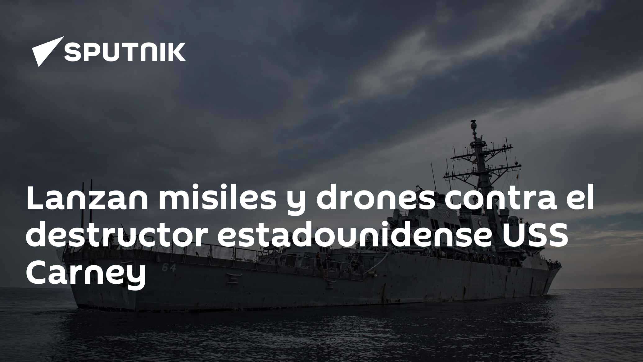 Lanzan misiles y drones contra el destructor estadounidense USS Carney ...