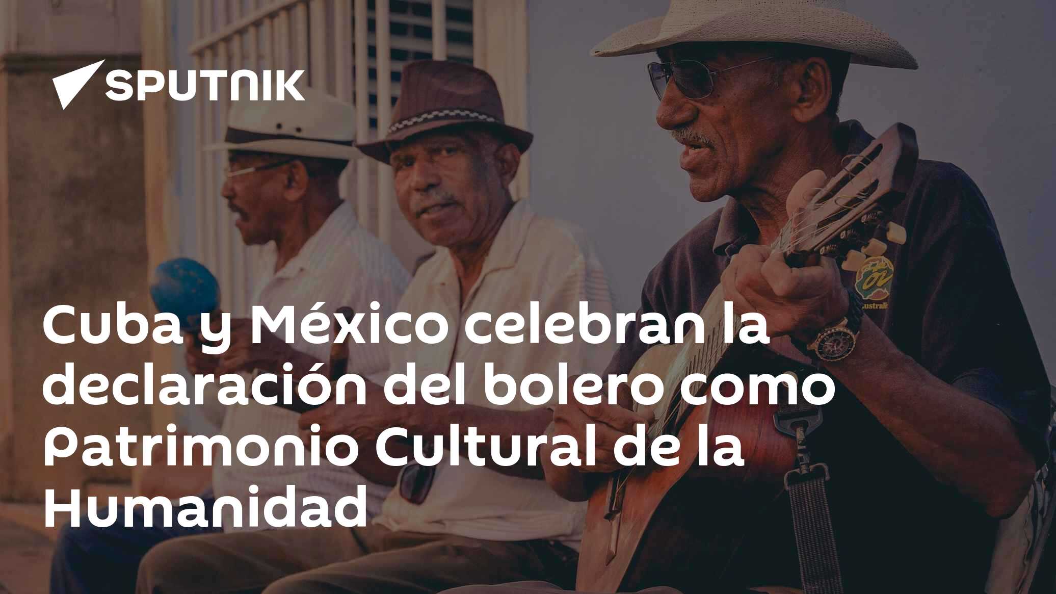 Cuba y México celebran la declaración del bolero como Patrimonio ...