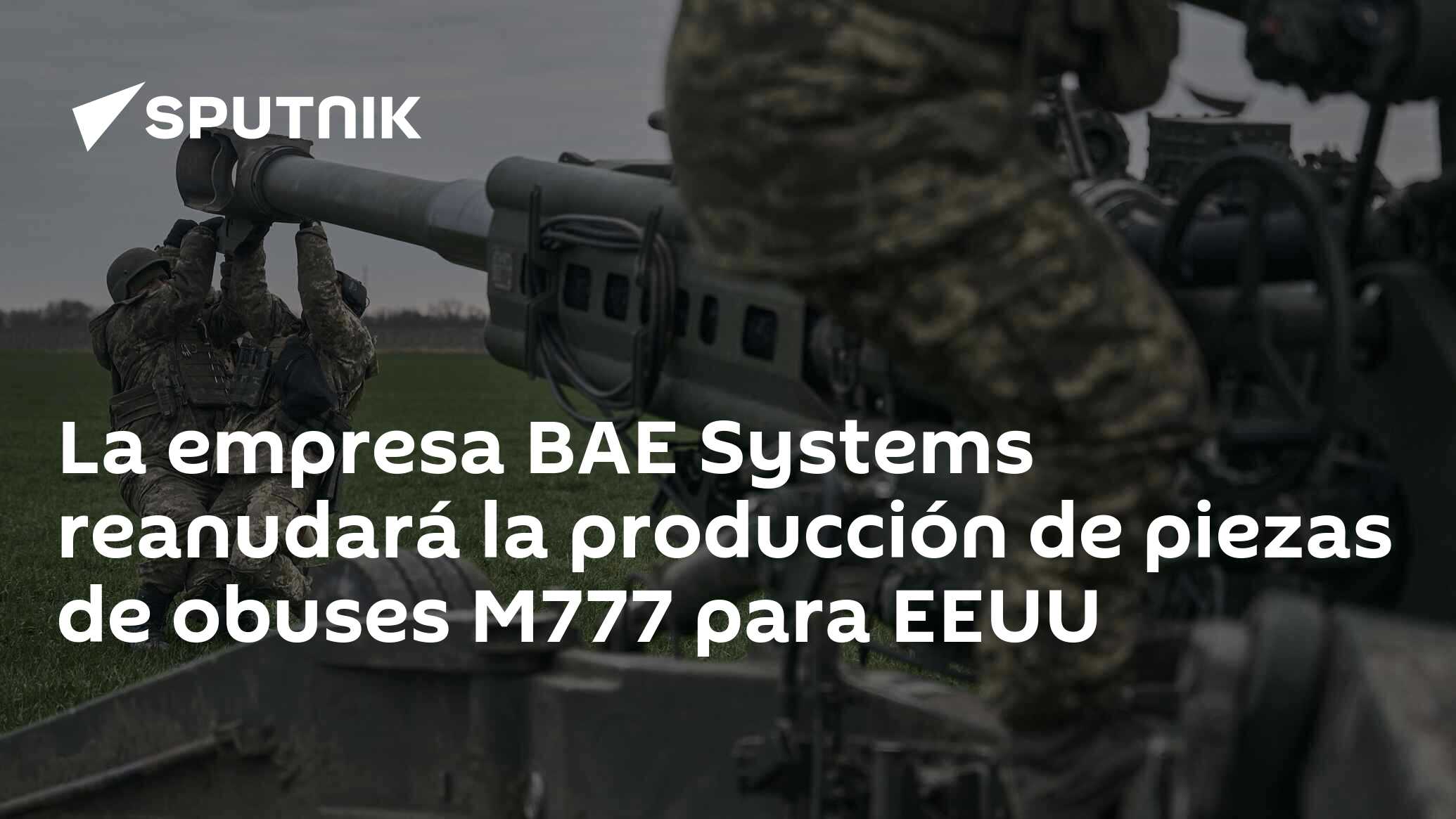 La empresa BAE Systems reanudará la producción de piezas de obuses M777 ...