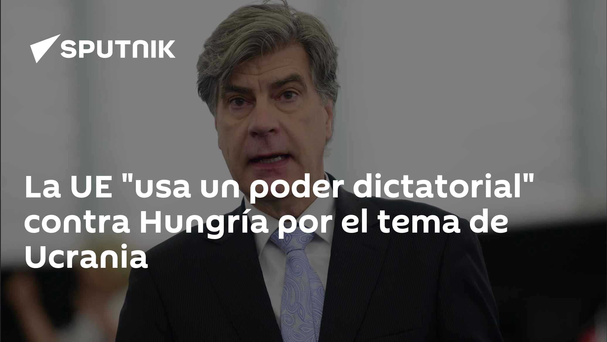 La UE "usa un poder dictatorial" contra Hungría por el tema de Ucrania ...