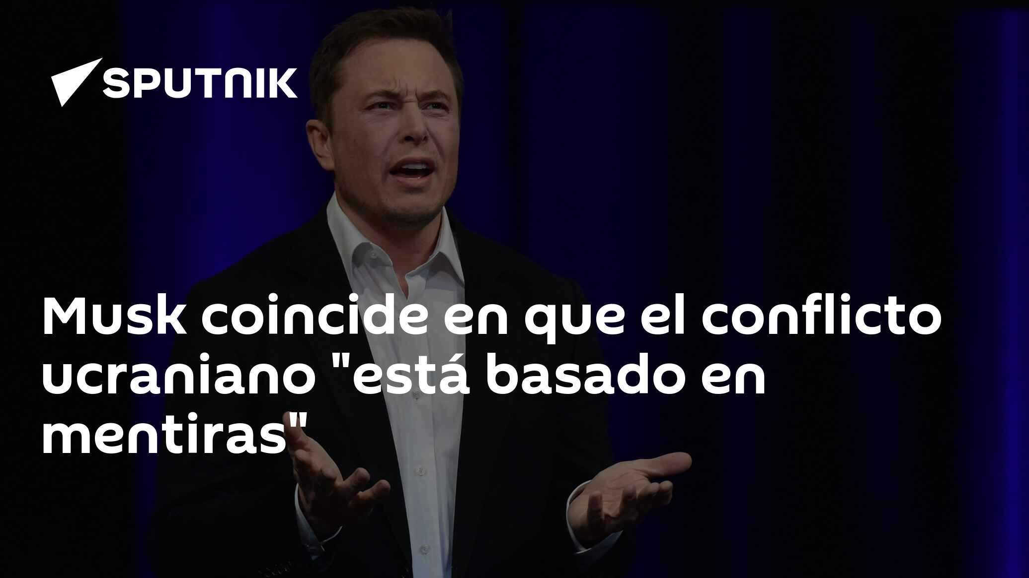 Musk coincide en que el conflicto ucraniano "está basado en mentiras ...