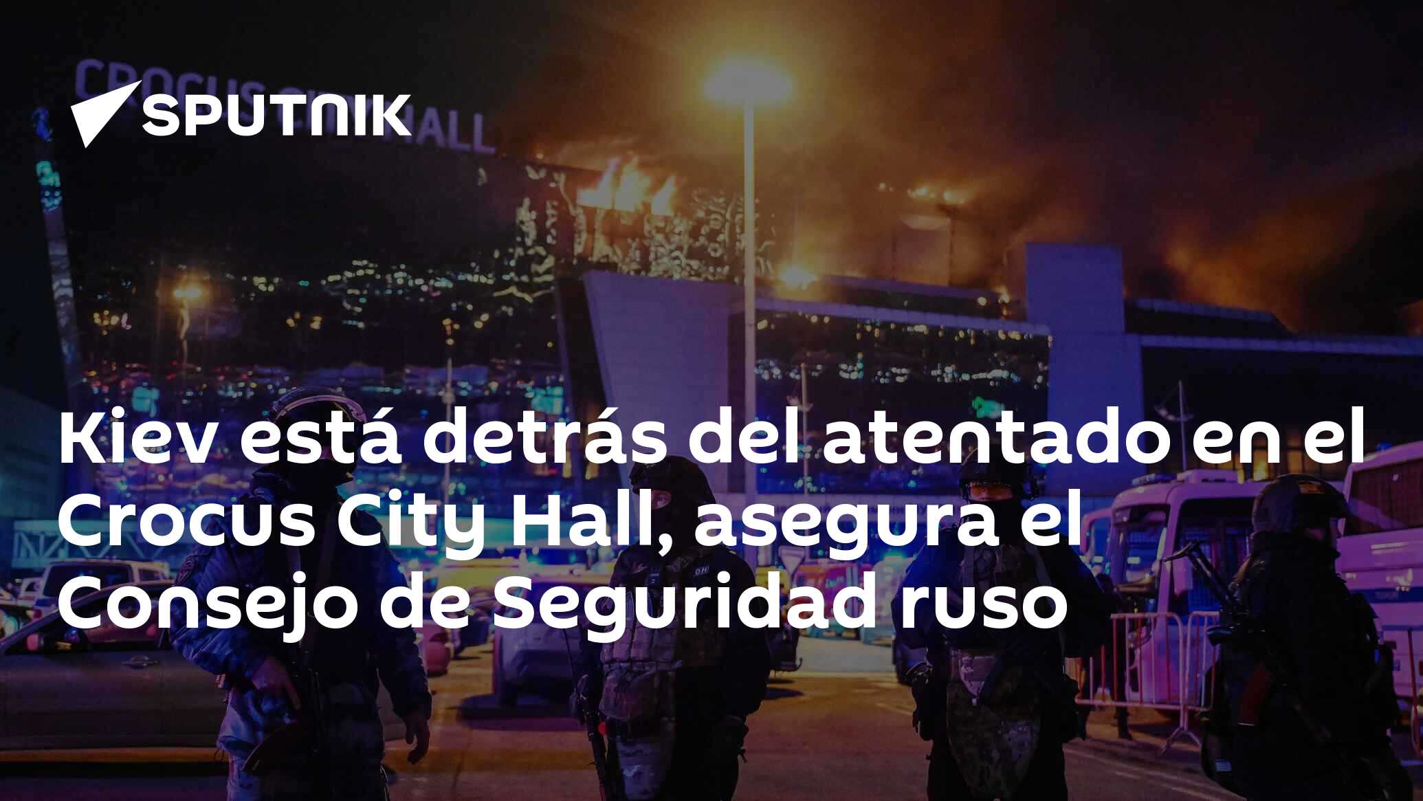 Kiev está detrás del atentado en el Crocus City Hall, asegura el ...