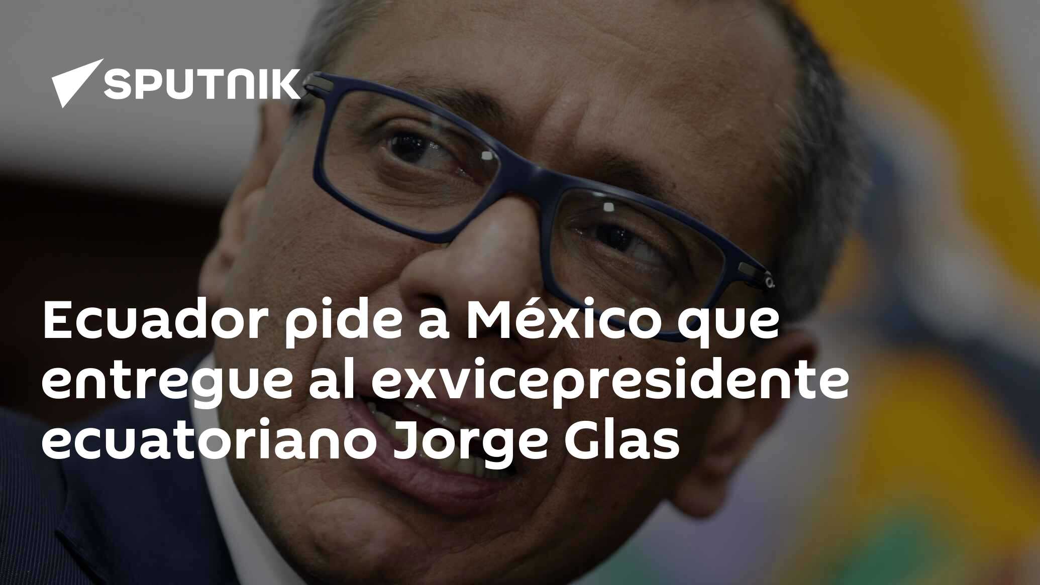 Ecuador pide a México que entregue al exvicepresidente ecuatoriano Jorge Glas - 06.04.2024 ...