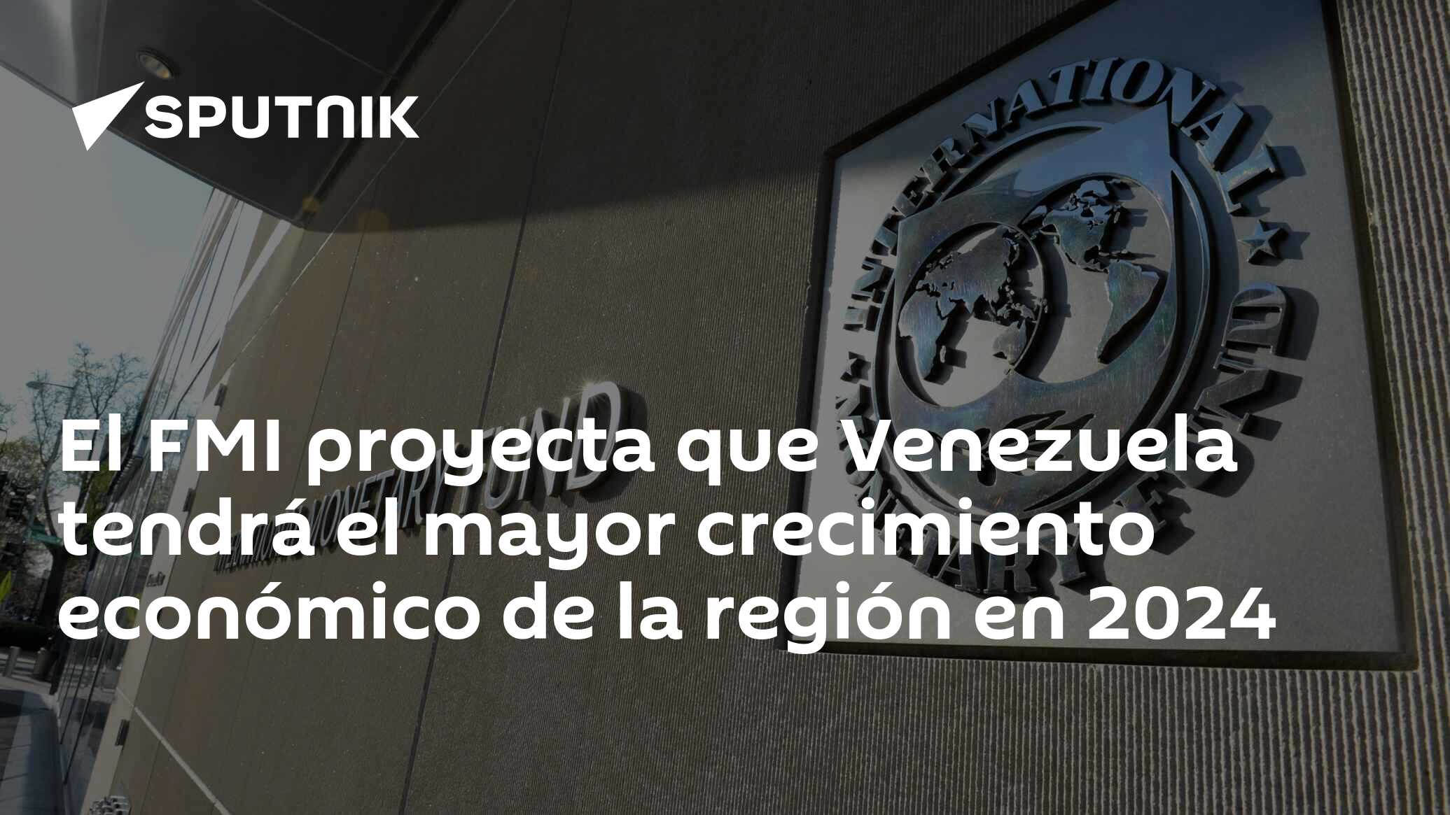 El FMI proyecta que Venezuela tendrá el mayor crecimiento económico de la región en 2024 - 16.04 ...