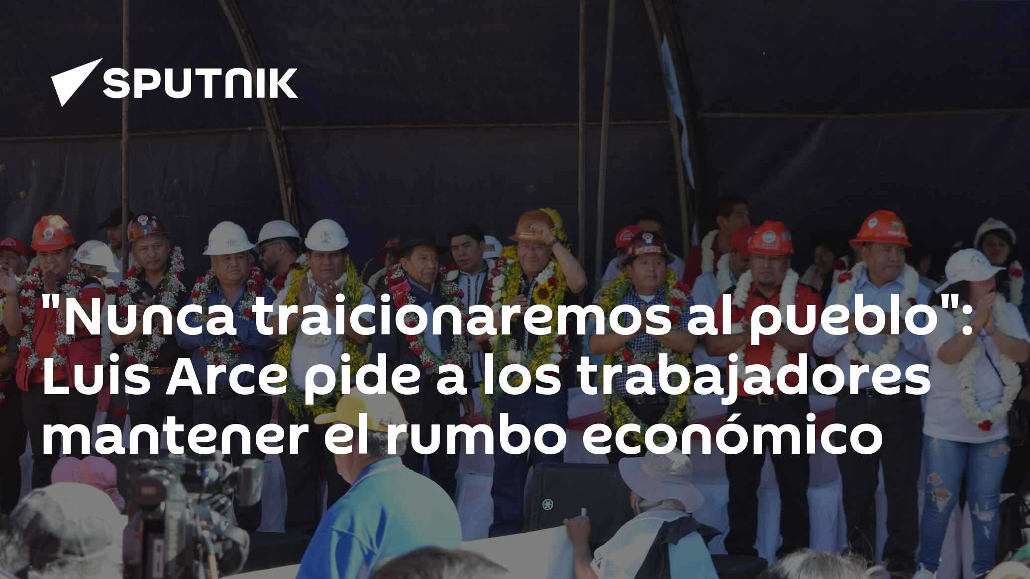 "Nunca traicionaremos al pueblo": Luis Arce pide a los trabajadores ...