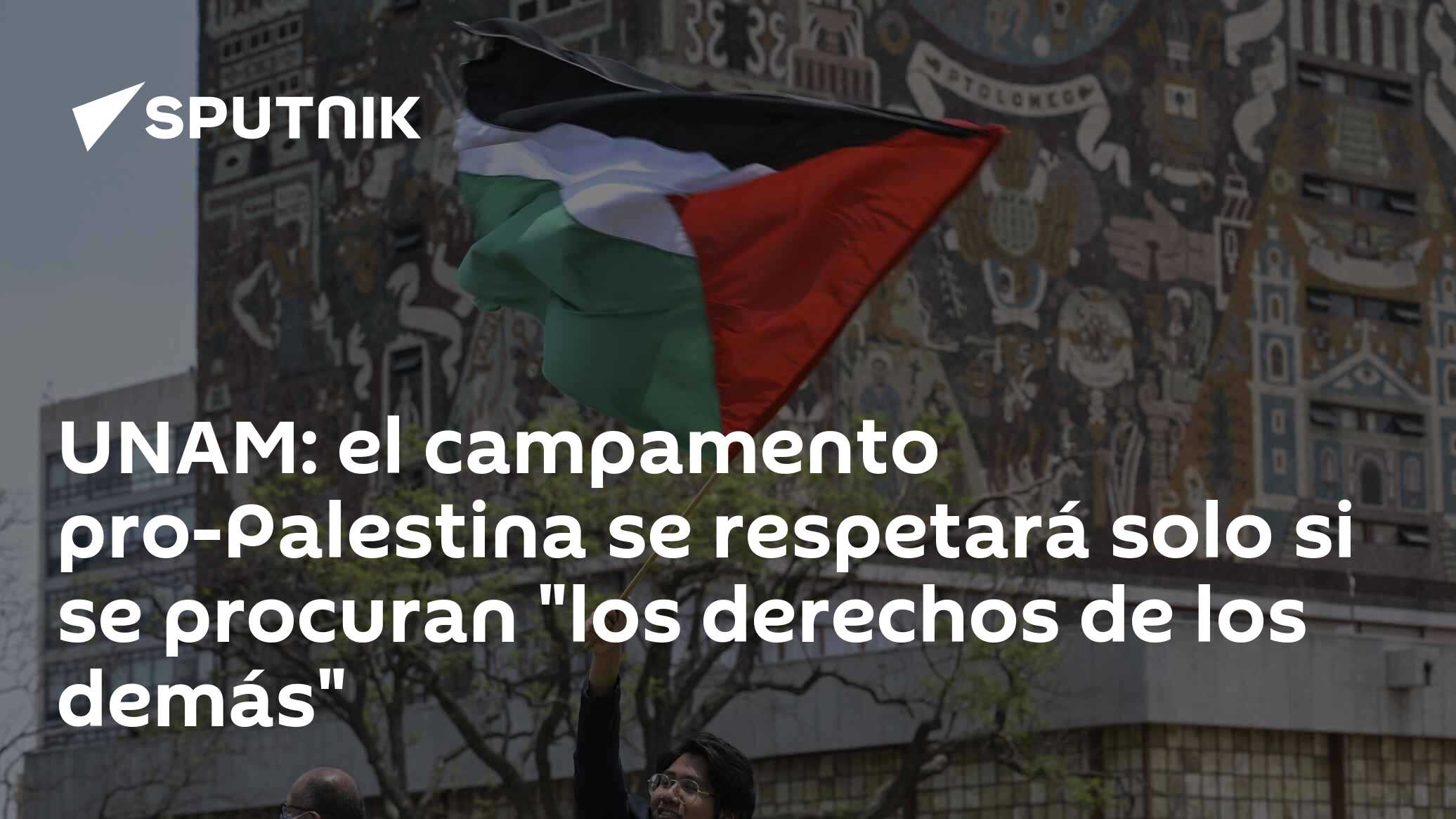 UNAM: el campamento pro-Palestina se respetará solo si se procuran "los ...