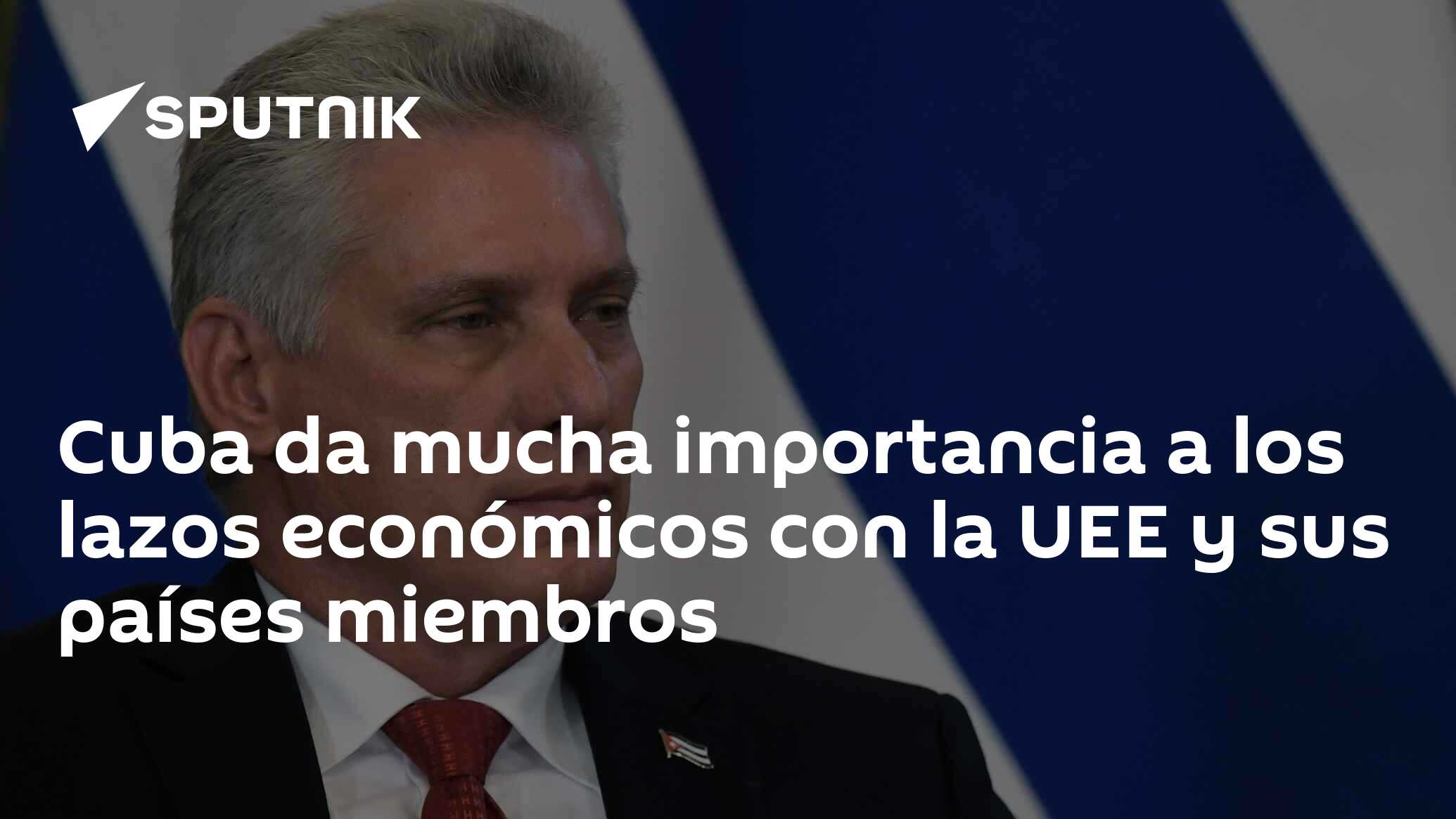 Cuba da mucha importancia a los lazos económicos con la UEE y sus ...
