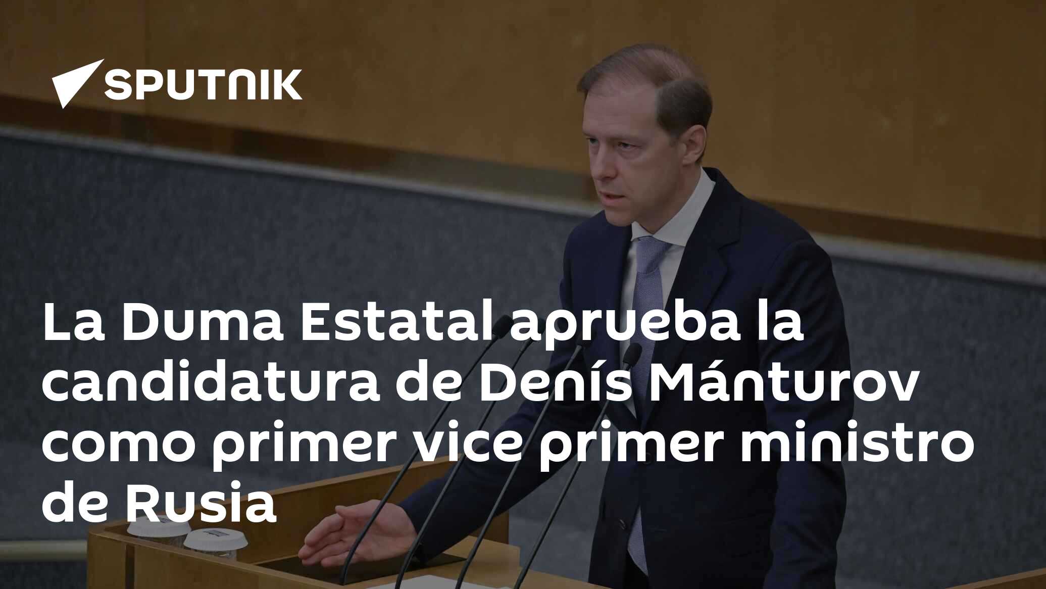 La Duma Estatal aprueba la candidatura de Denís Mánturov como primer ...