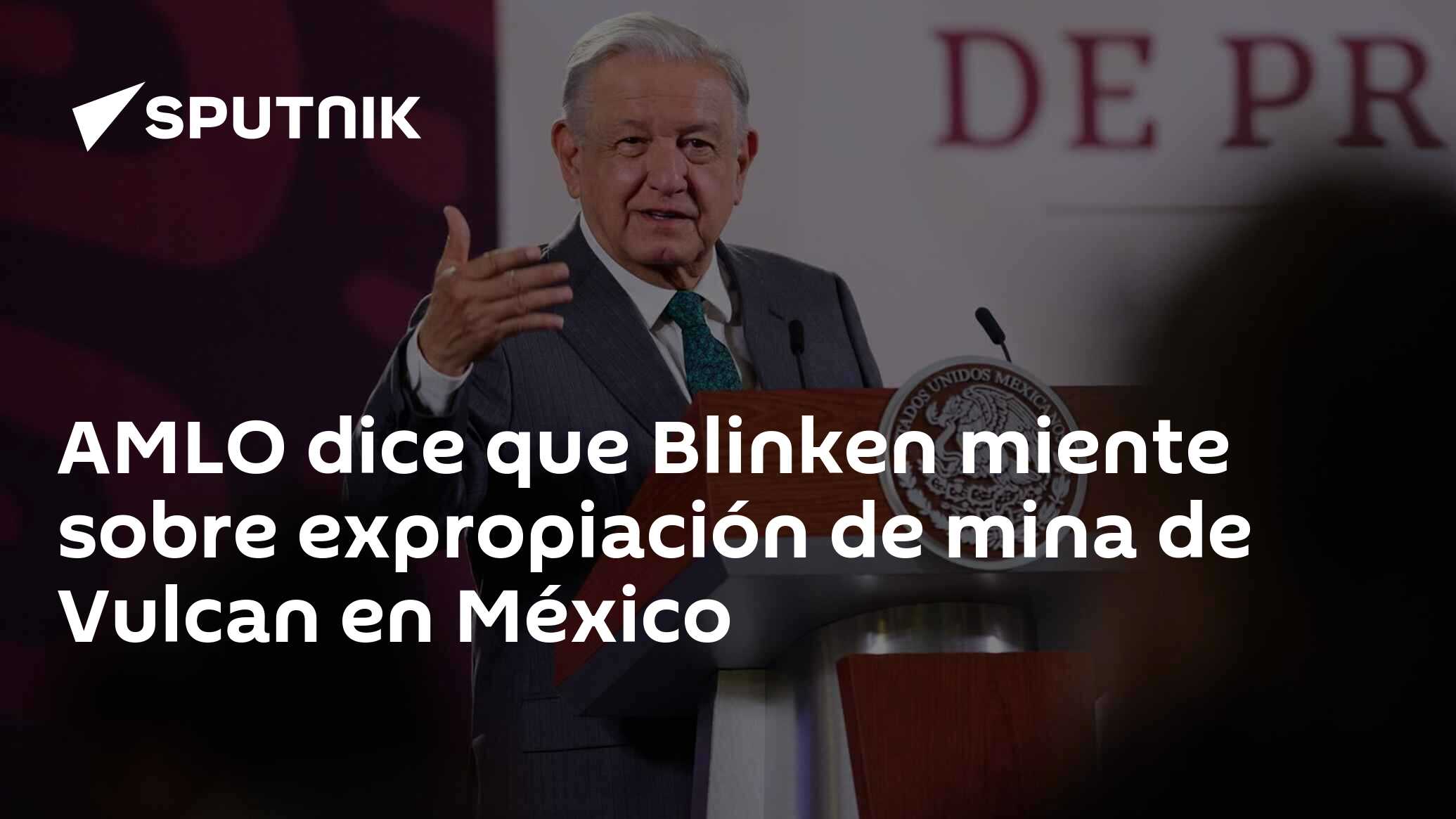 AMLO dice que Blinken miente sobre expropiación de mina de Vulcan en ...