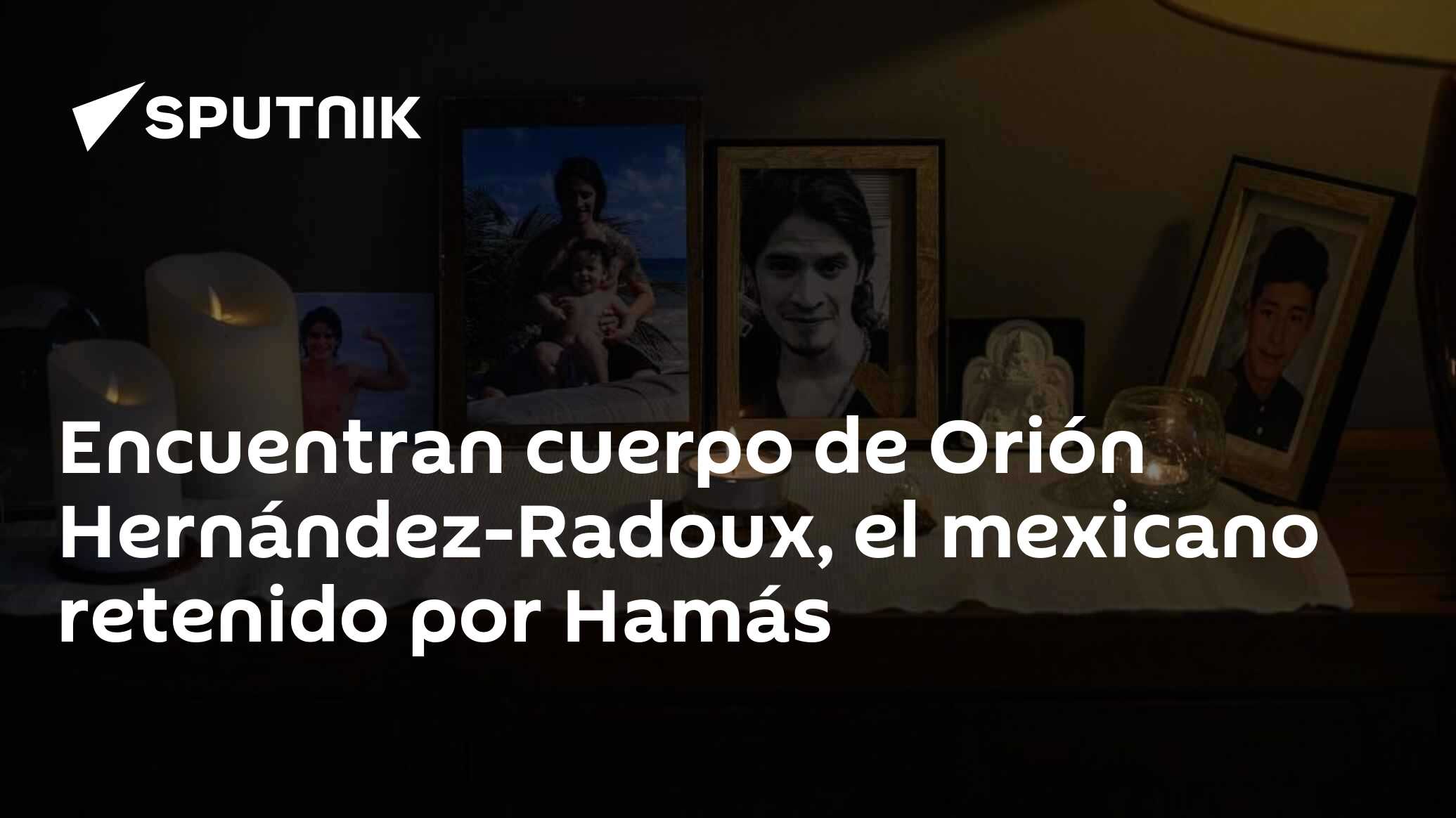 Encuentran cuerpo de Orión Hernández-Radoux, el mexicano retenido por ...