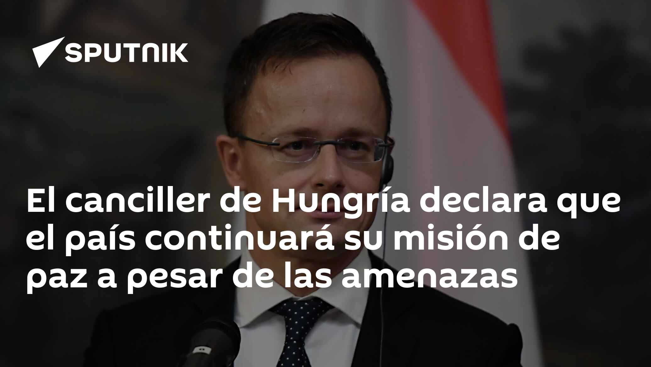 El canciller de Hungría declara que el país continuará su misión de paz ...