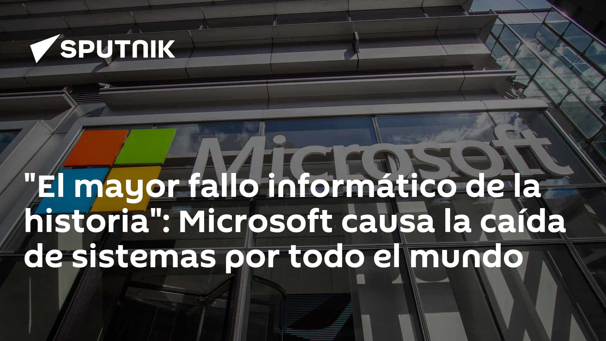 "El mayor fallo informático de la historia": Microsoft causa la caída ...