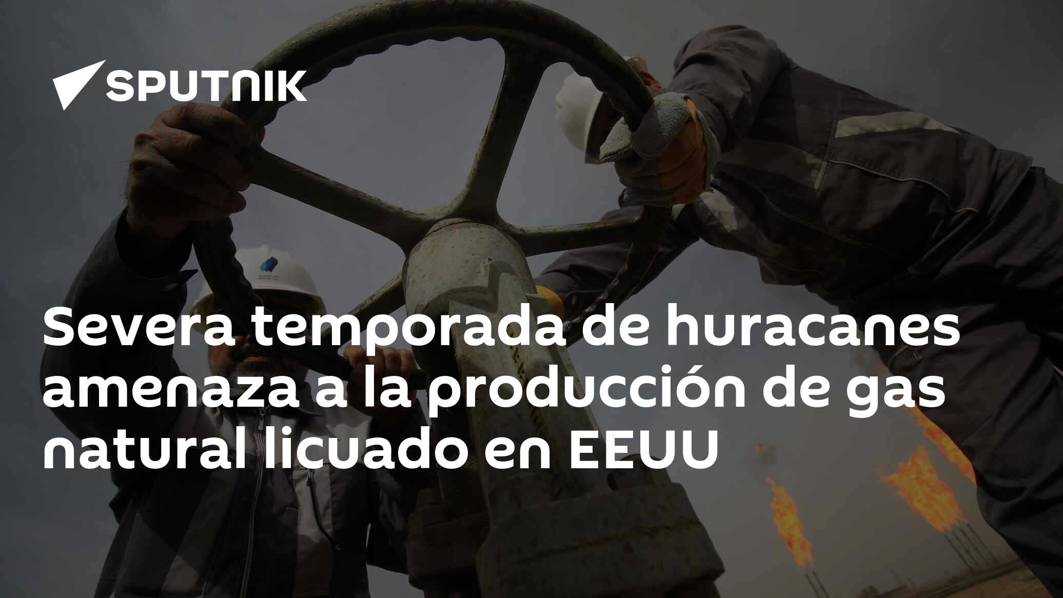Severa temporada de huracanes amenaza a la producción de gas natural licuado en EEUU - 10.08. ...