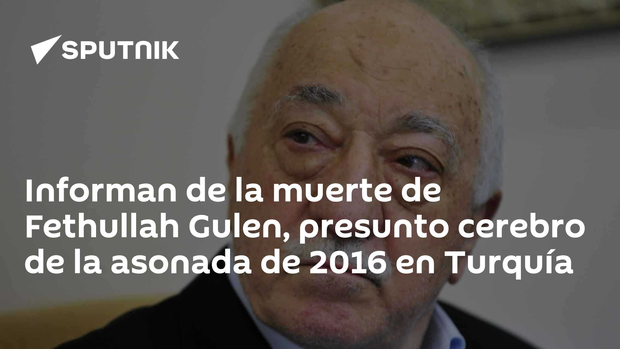 Informan de la muerte de Fethullah Gulen, presunto cerebro de la ...