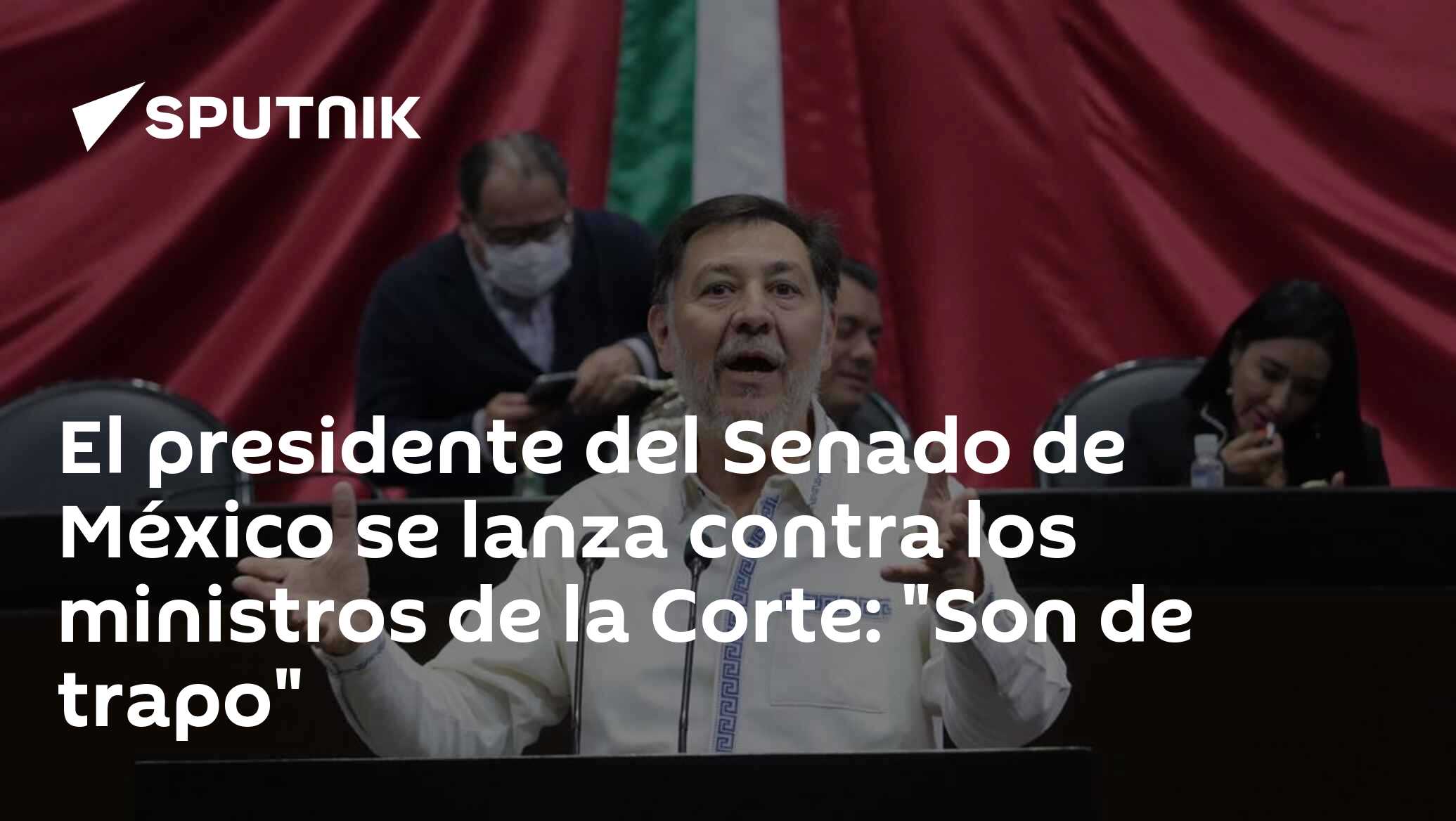 El presidente del Senado de México se lanza contra los ministros de la Corte: "Son de trapo ...