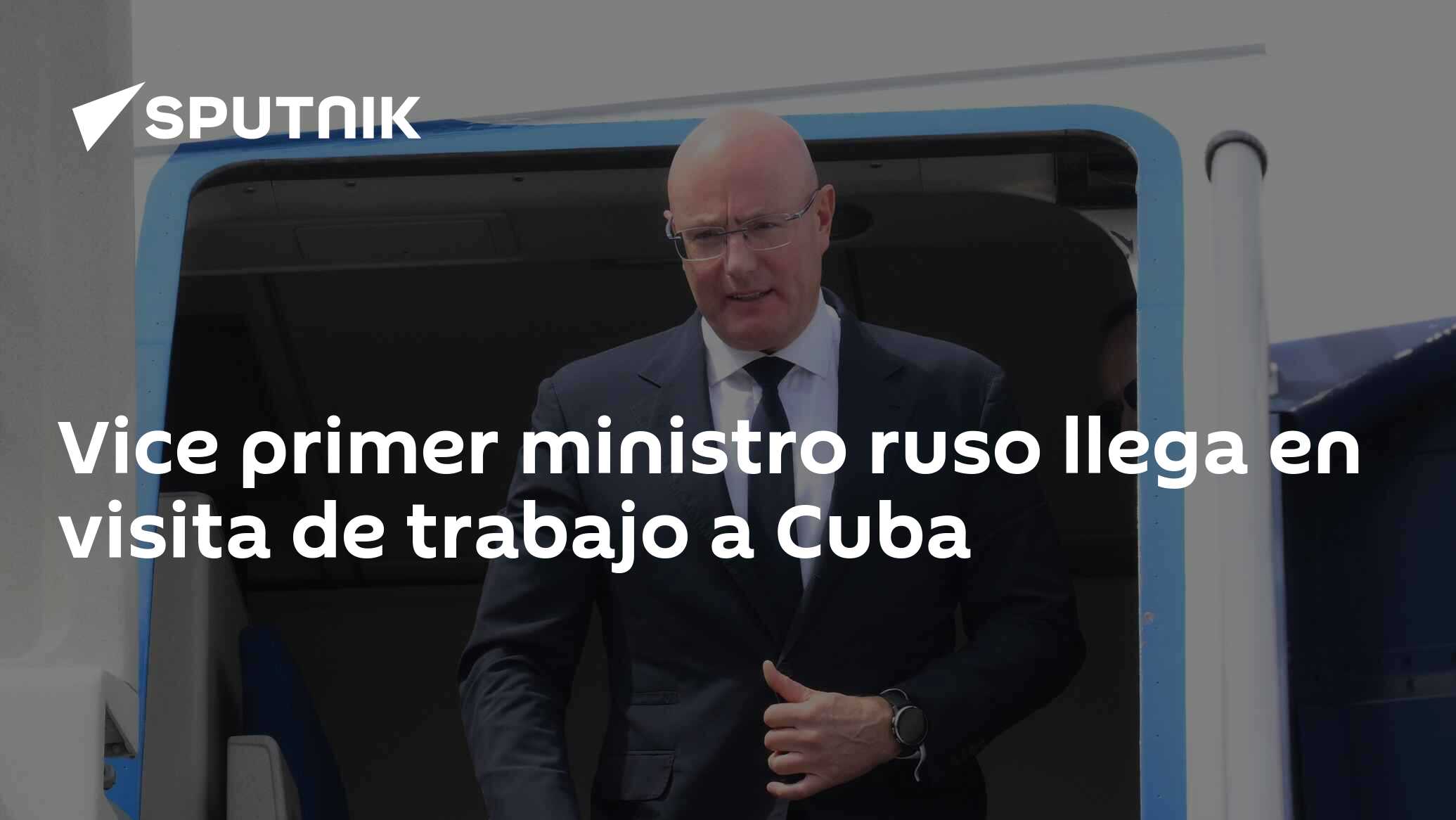 Vice primer ministro ruso llega en visita de trabajo a Cuba - 08.11. ...