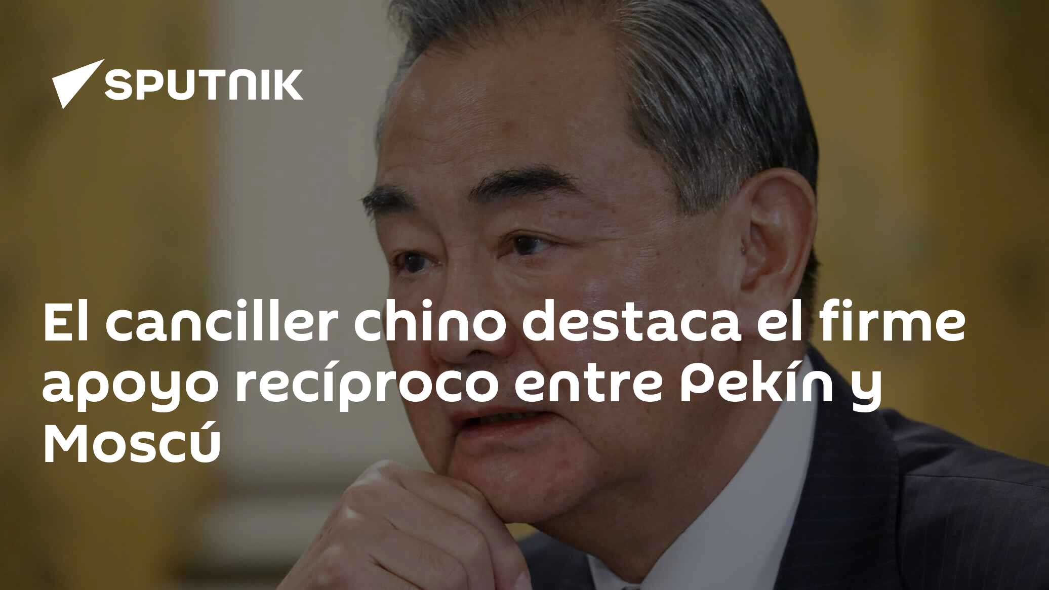 El canciller chino destaca el firme apoyo recíproco entre Pekín y Moscú ...