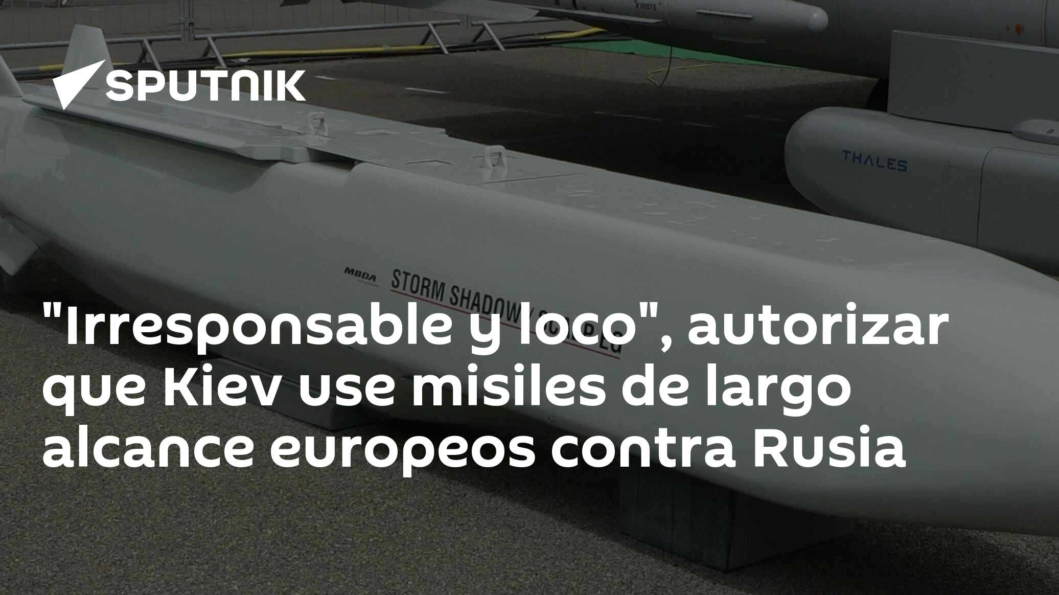 "Irresponsable y loco", autorizar que Kiev use misiles de largo alcance ...