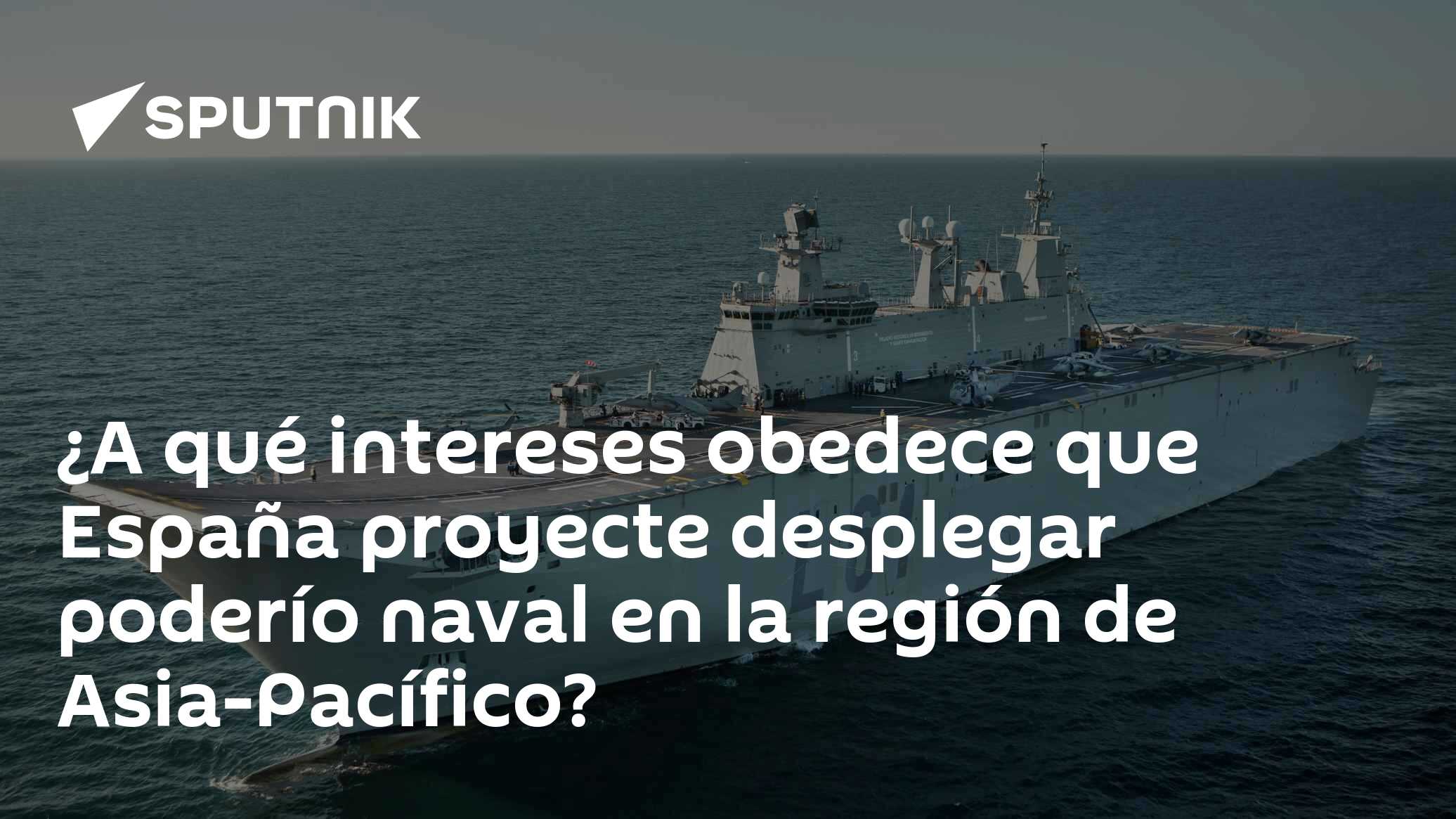 ¿A qué intereses obedece que España proyecte desplegar poderío naval en ...