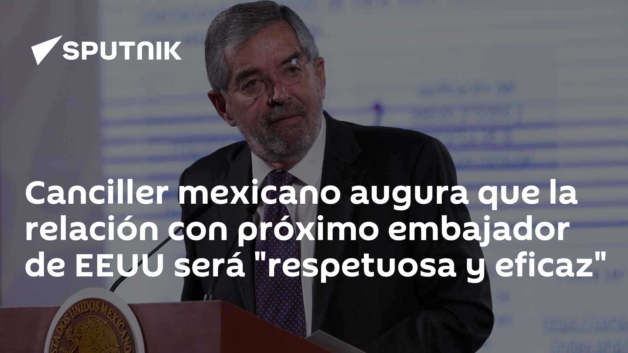 Canciller mexicano augura que la relación con próximo embajador de EEUU ...