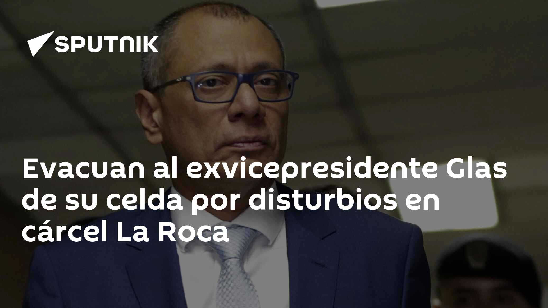 Evacuan al exvicepresidente Glas de su celda por disturbios en cárcel ...