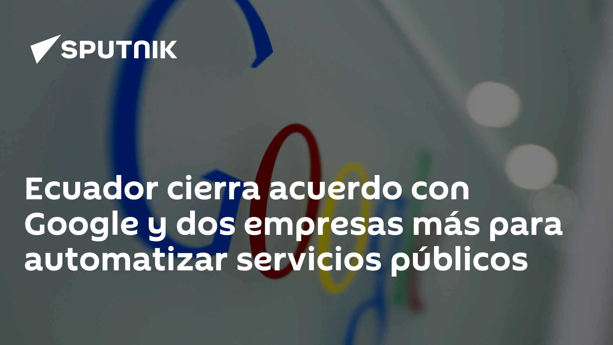 Ecuador cierra acuerdo con Google y dos empresas más para automatizar ...