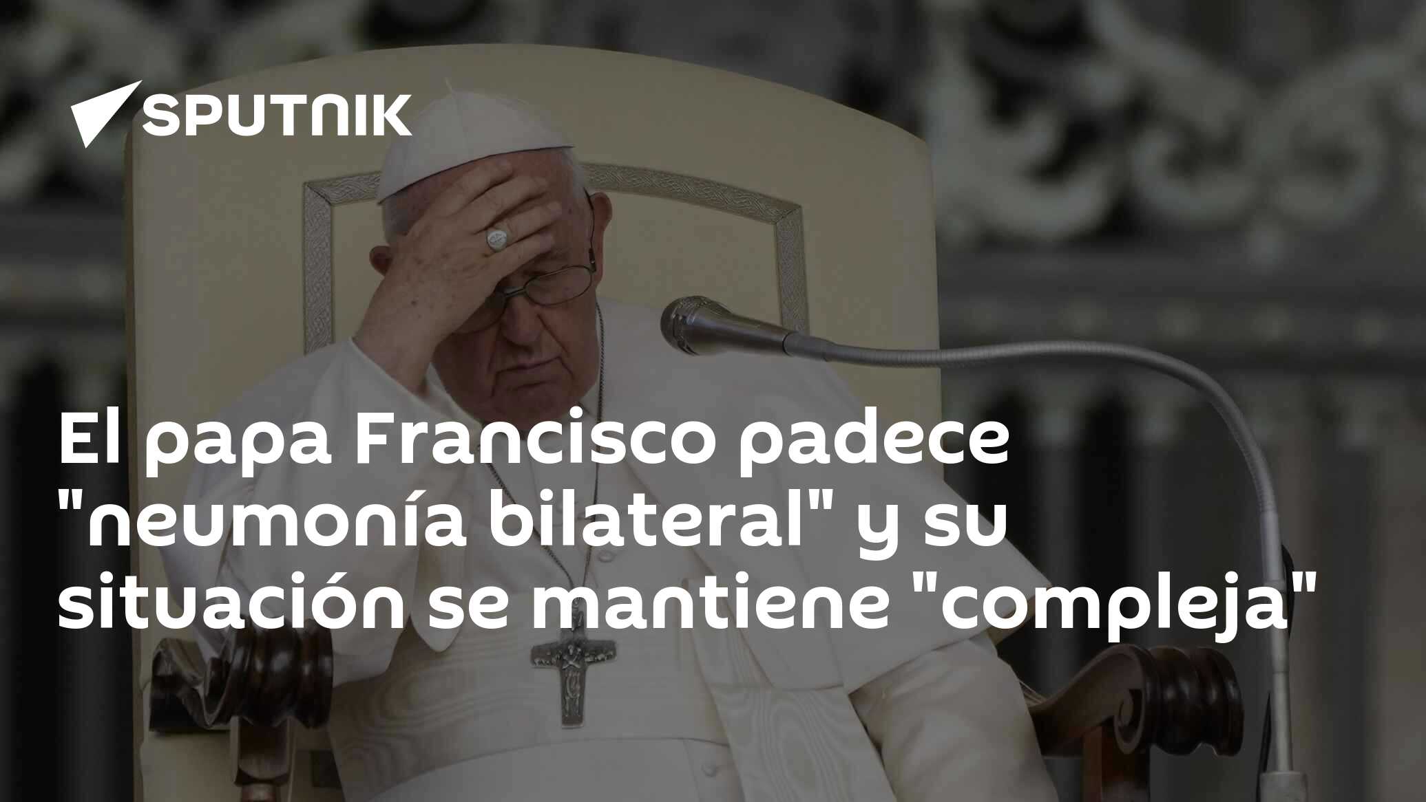 El papa Francisco padece "neumonía bilateral" y su situación se mantiene "compleja" - 19.02.2025 ...